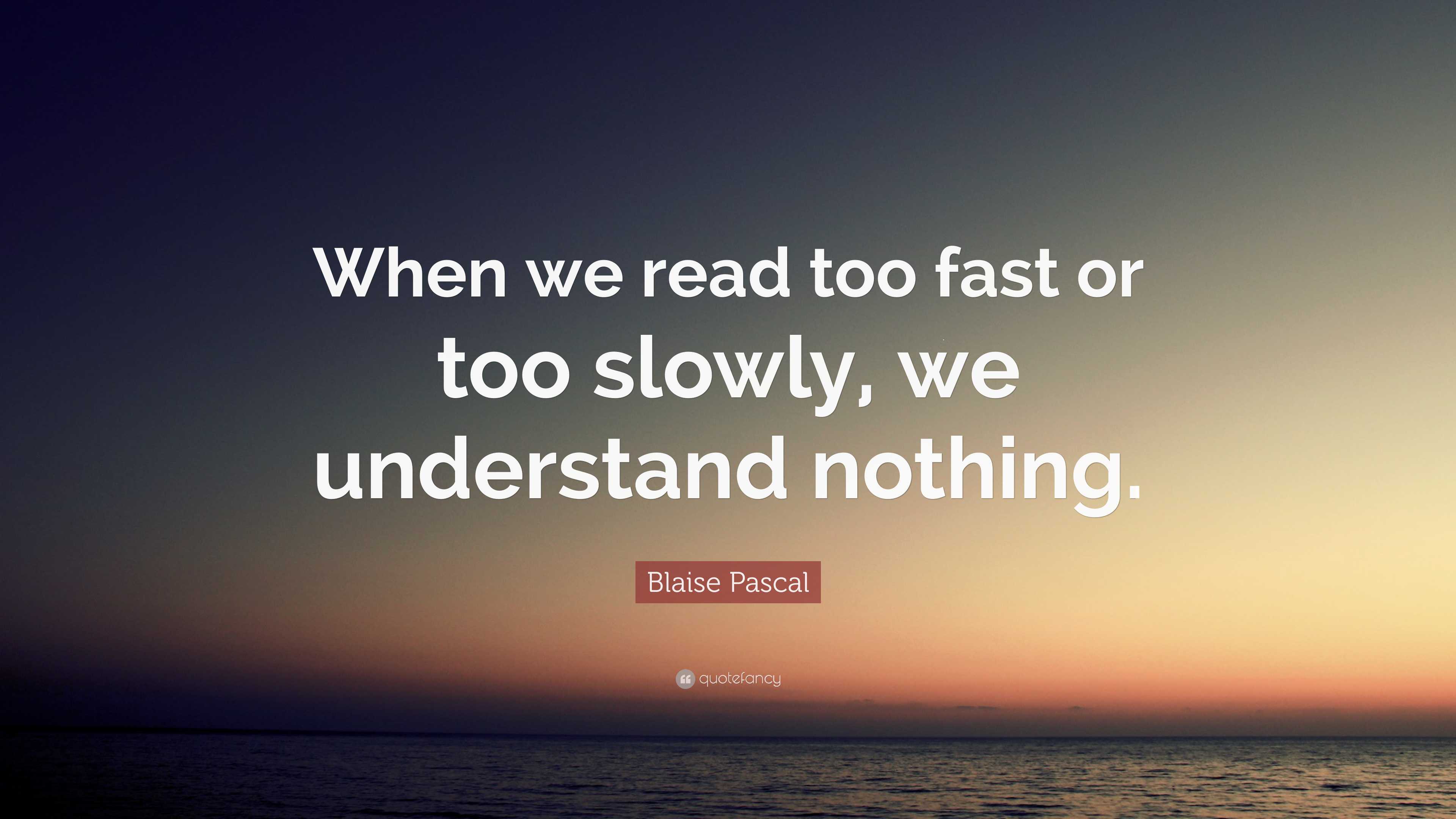 Blaise Pascal Quote: “When we read too fast or too slowly, we ...