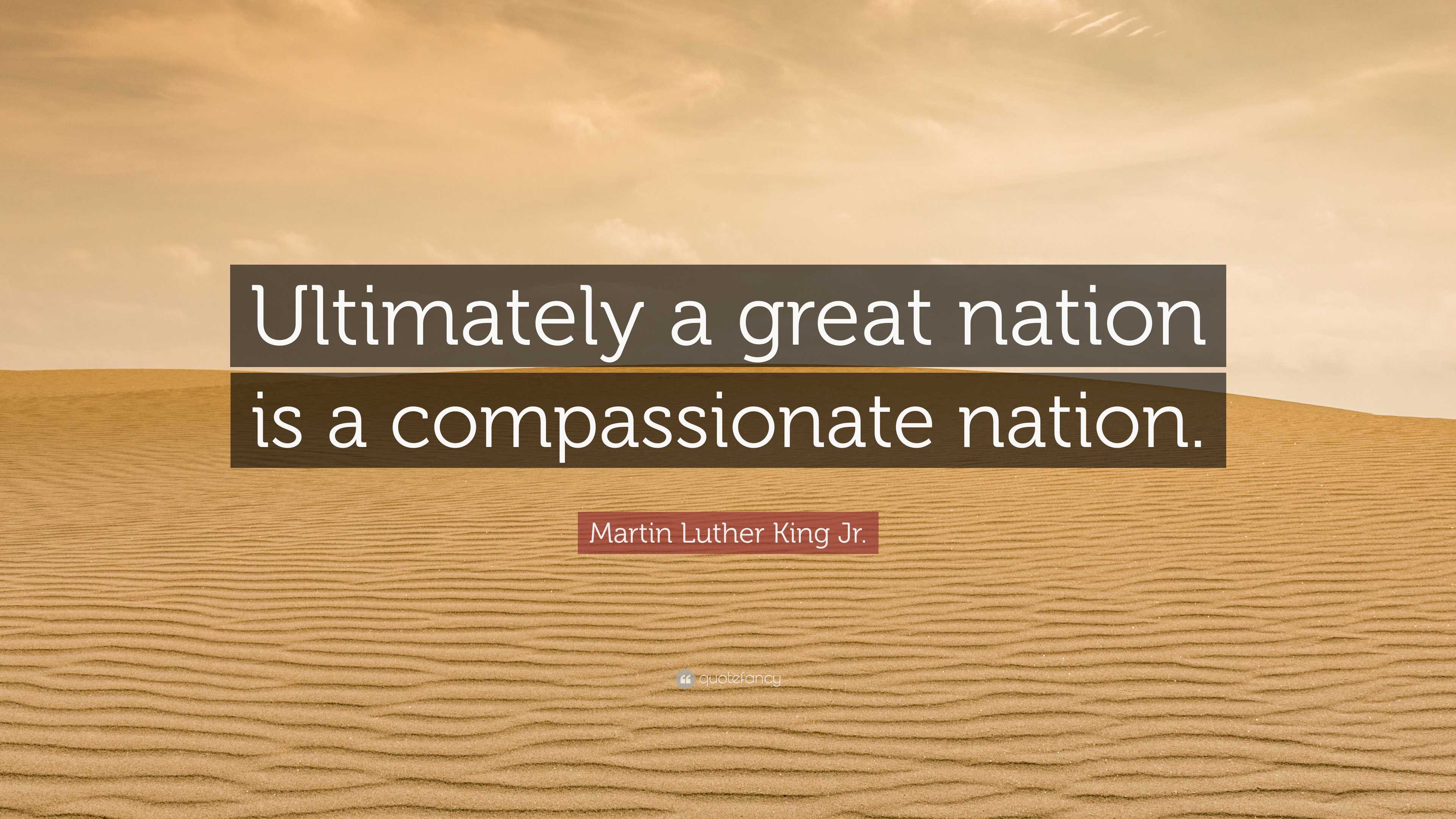 Martin Luther King Jr. Quote: “Ultimately a great nation is a ...