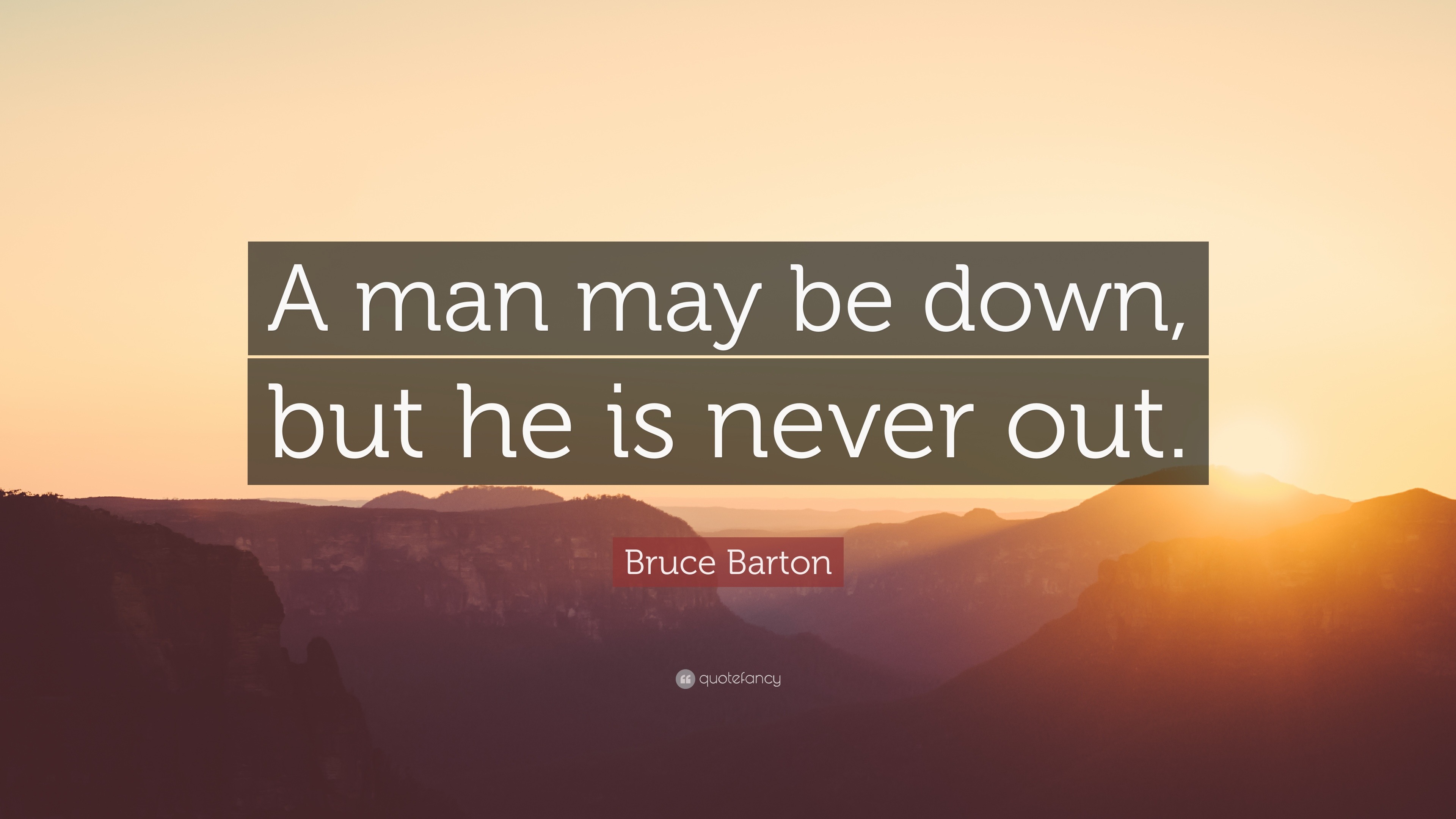 Bruce Barton Quote: “A man may be down, but he is never out.”