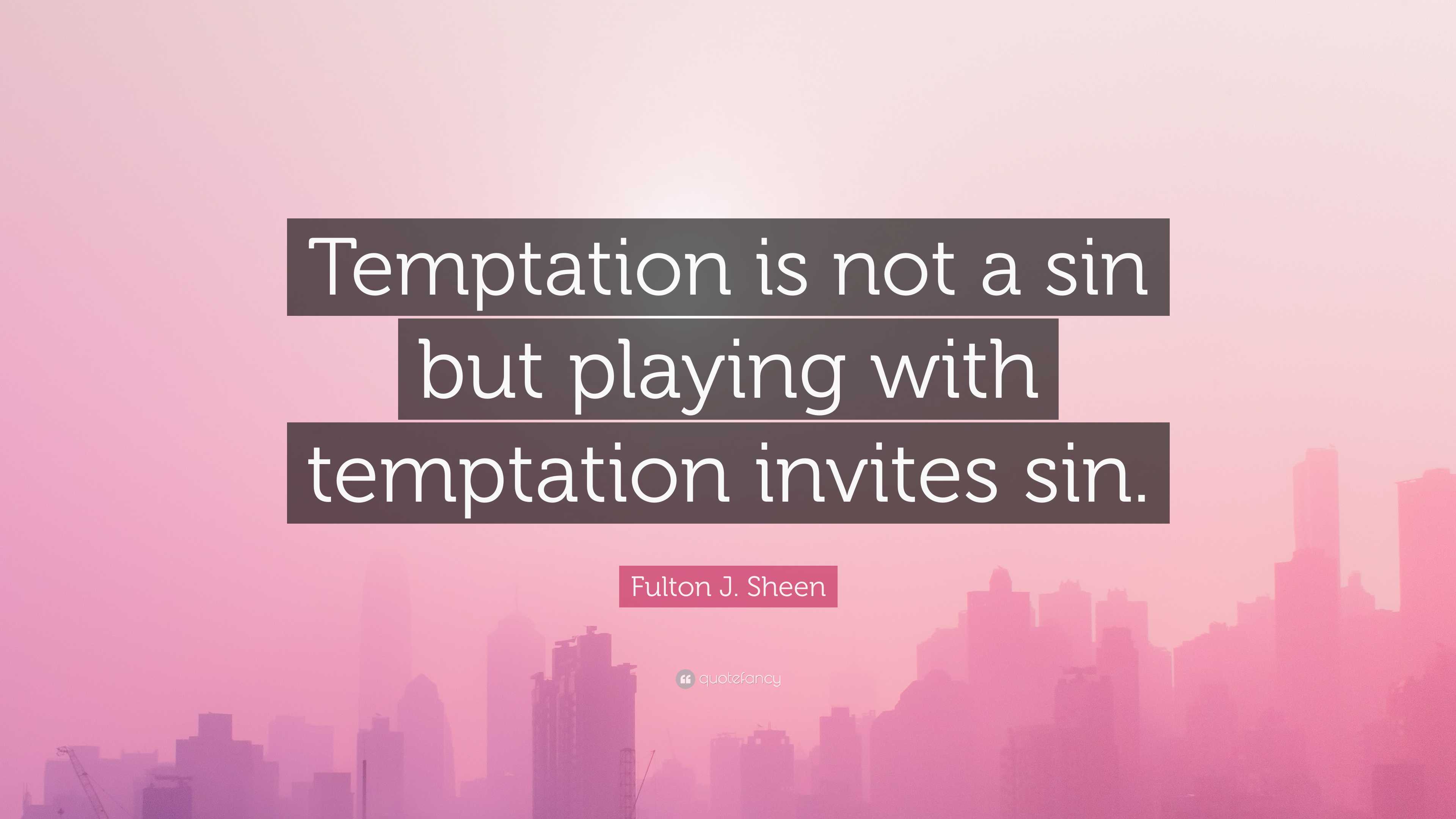 Fulton J. Sheen Quote: “Temptation is not a sin but playing with ...