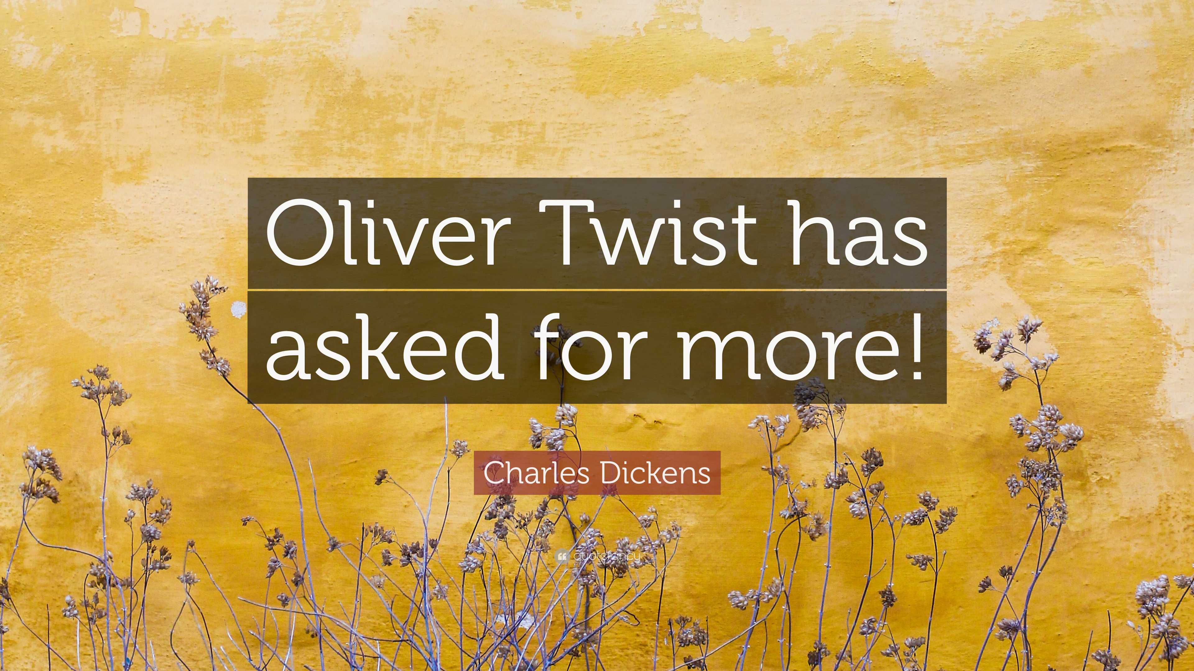 Charles Dickens Quote: “Oliver Twist has asked for more!”