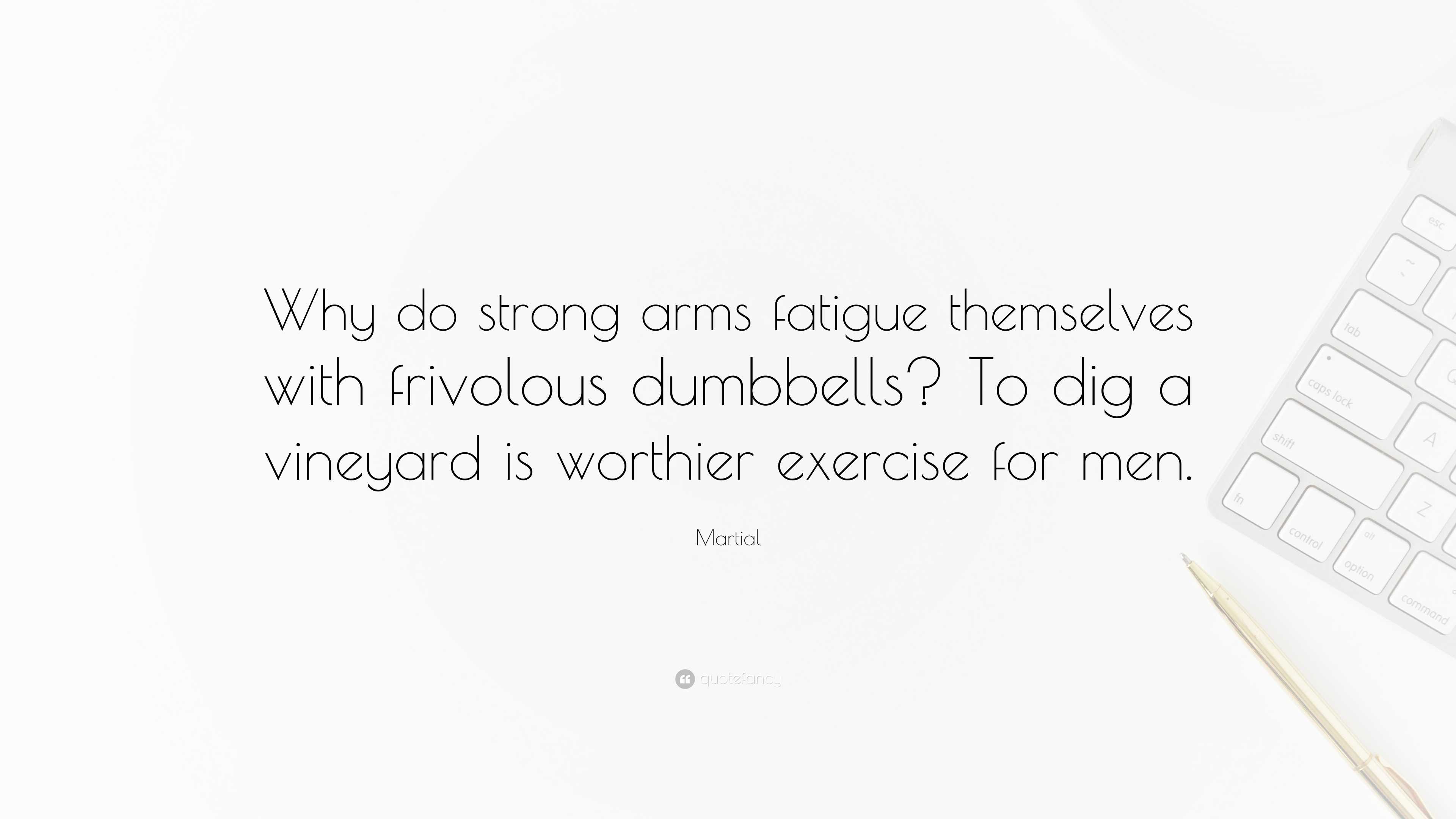 Martial Quote: “Why do strong arms fatigue themselves with frivolous ...