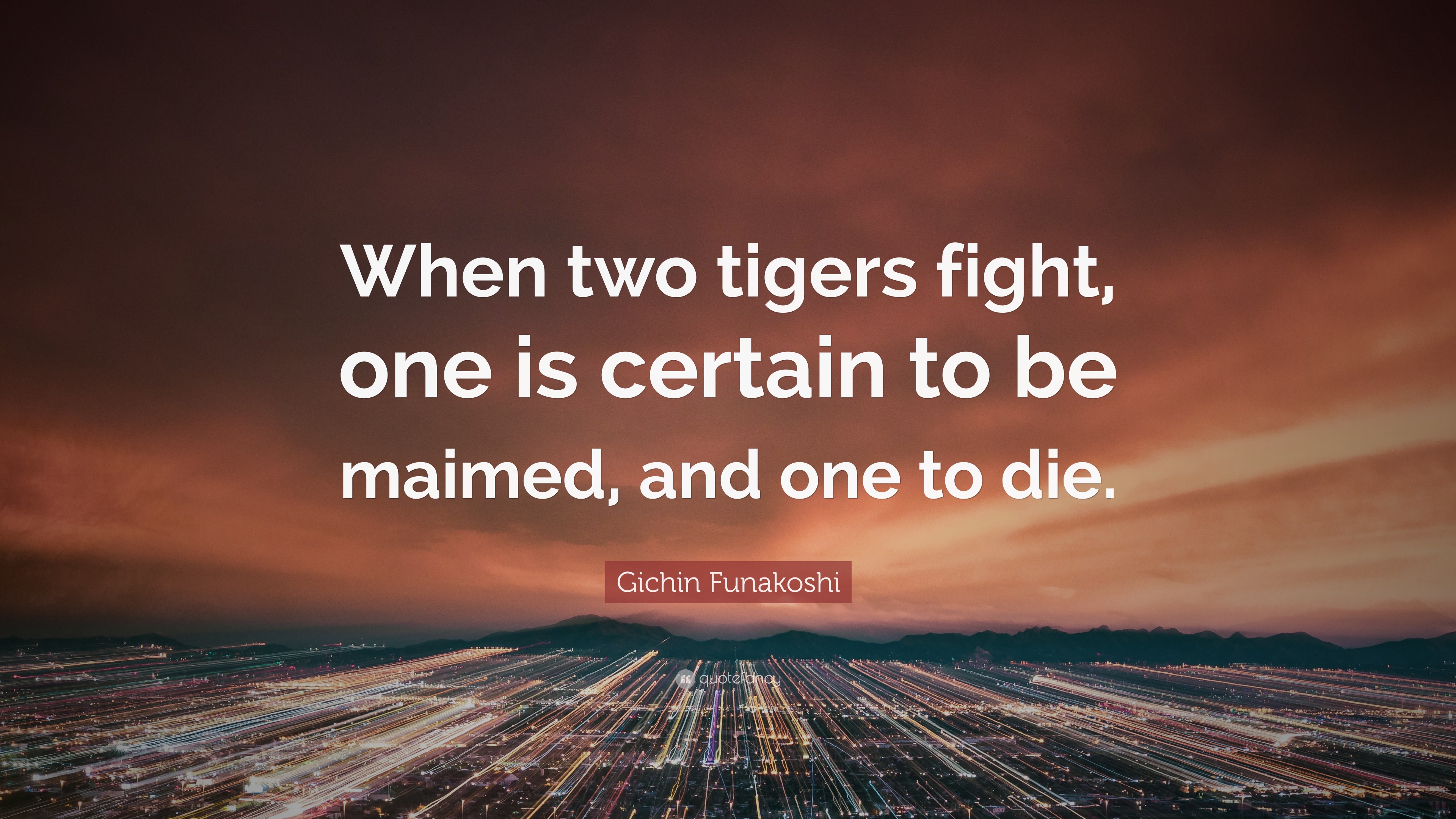 Gichin Funakoshi Quote: “When two tigers fight, one is certain to be ...