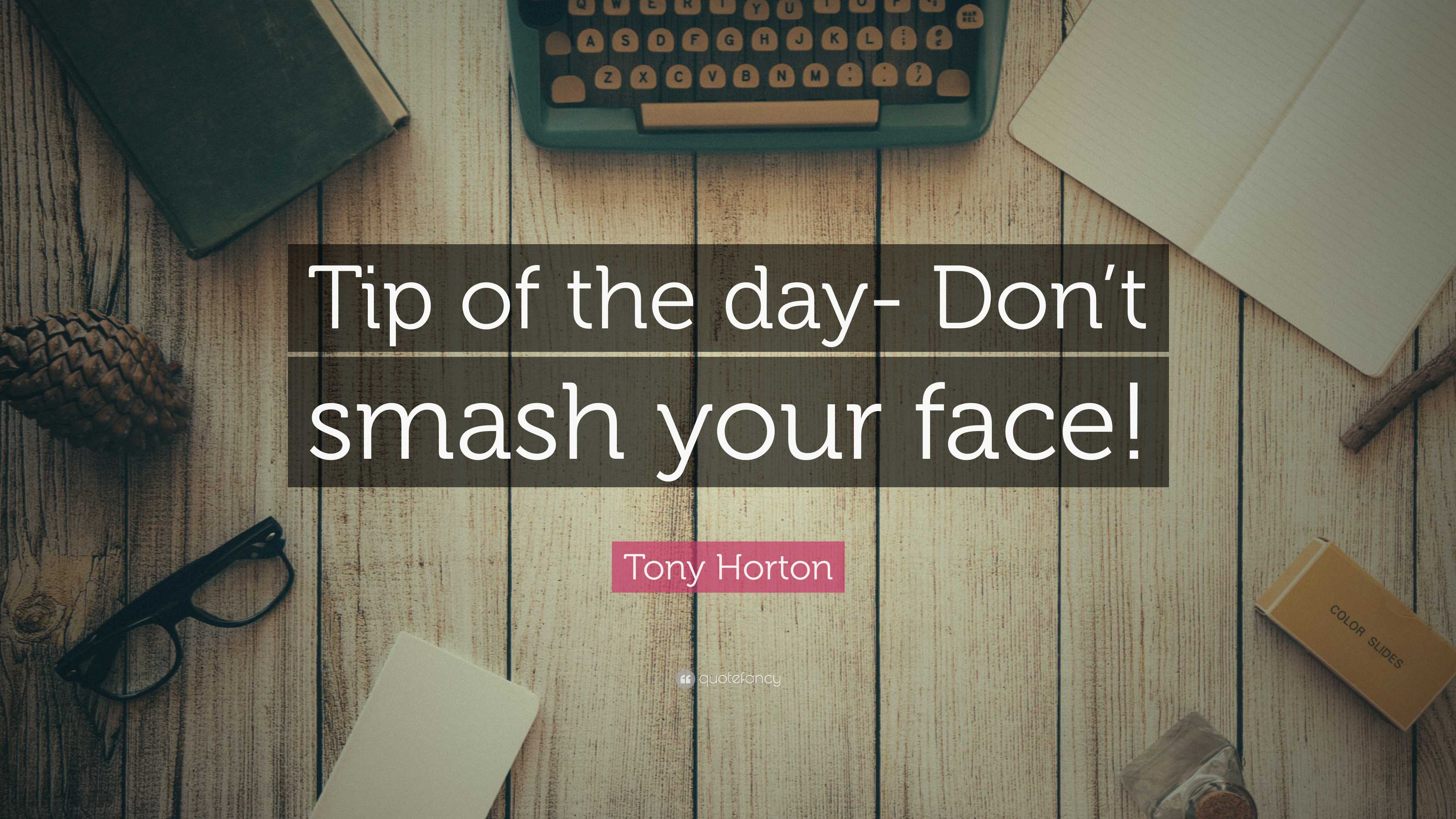 Tony Horton Quote: “Tip of the day- Don’t smash your face!”