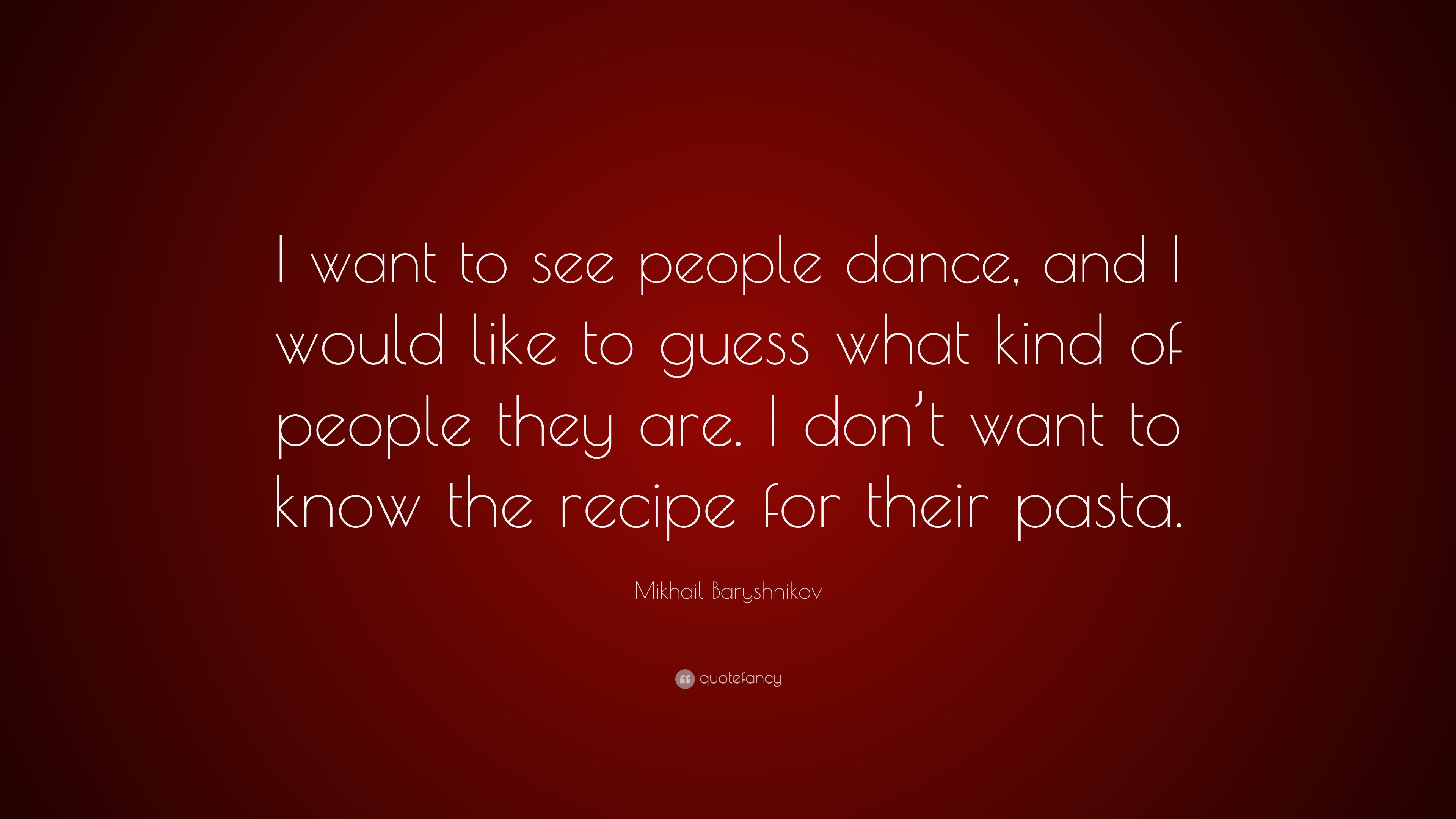 Mikhail Baryshnikov Quote: “I want to see people dance, and I would ...