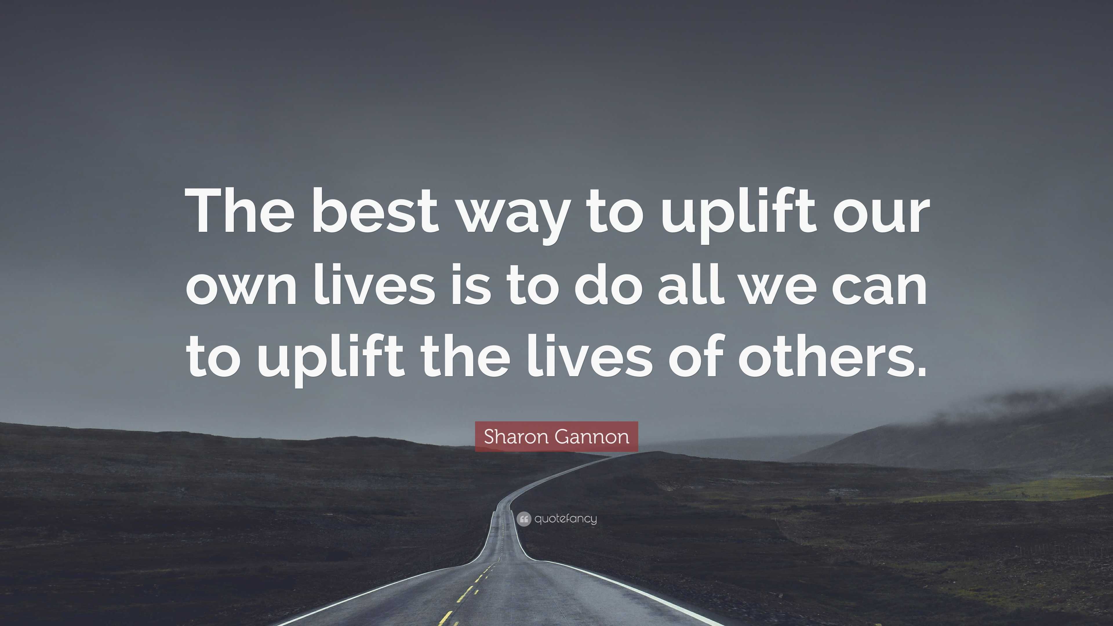 Sharon Gannon Quote: “The best way to uplift our own lives is to do all ...