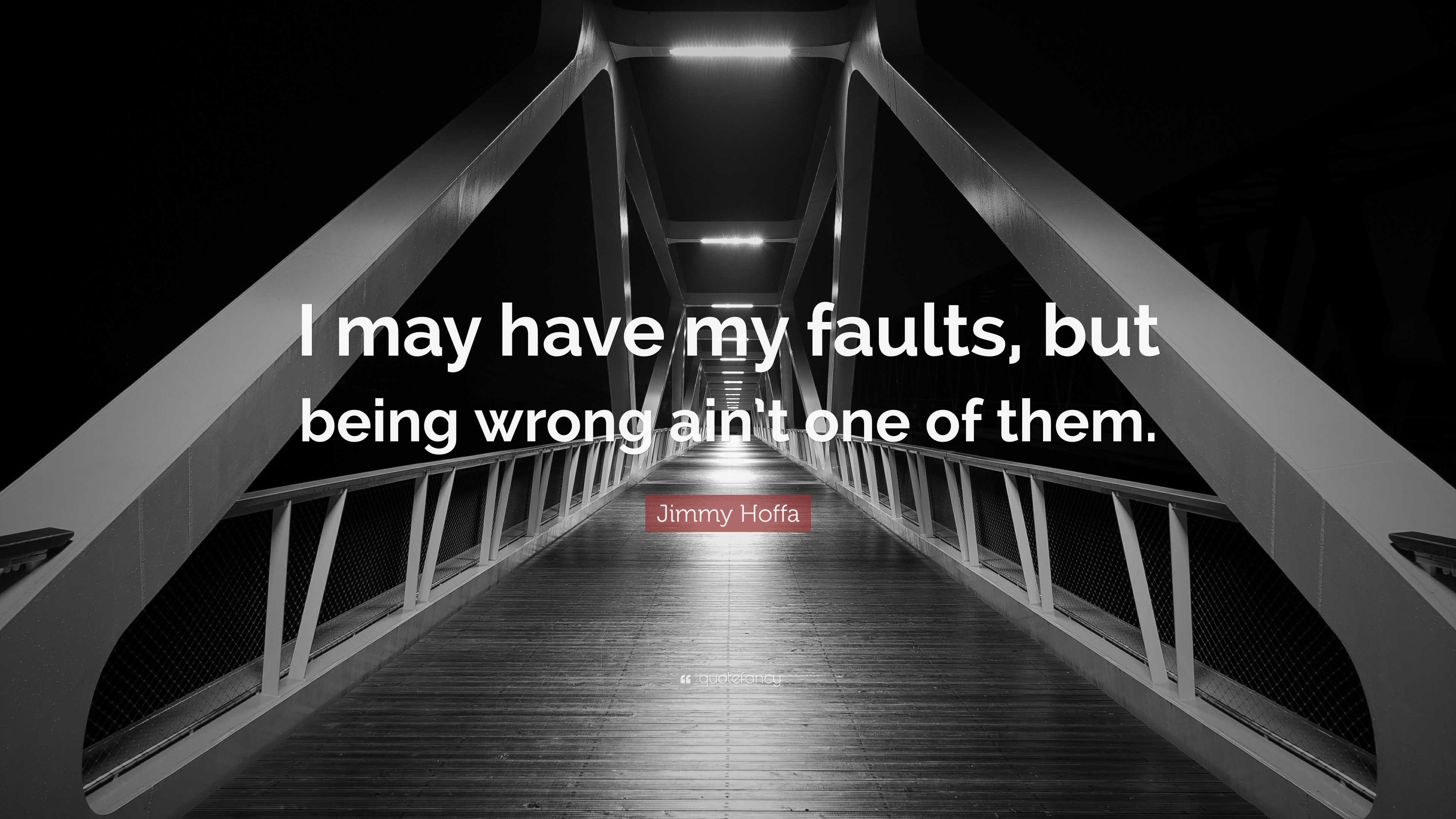 Jimmy Hoffa Quote: “I may have my faults, but being wrong ain’t one of ...