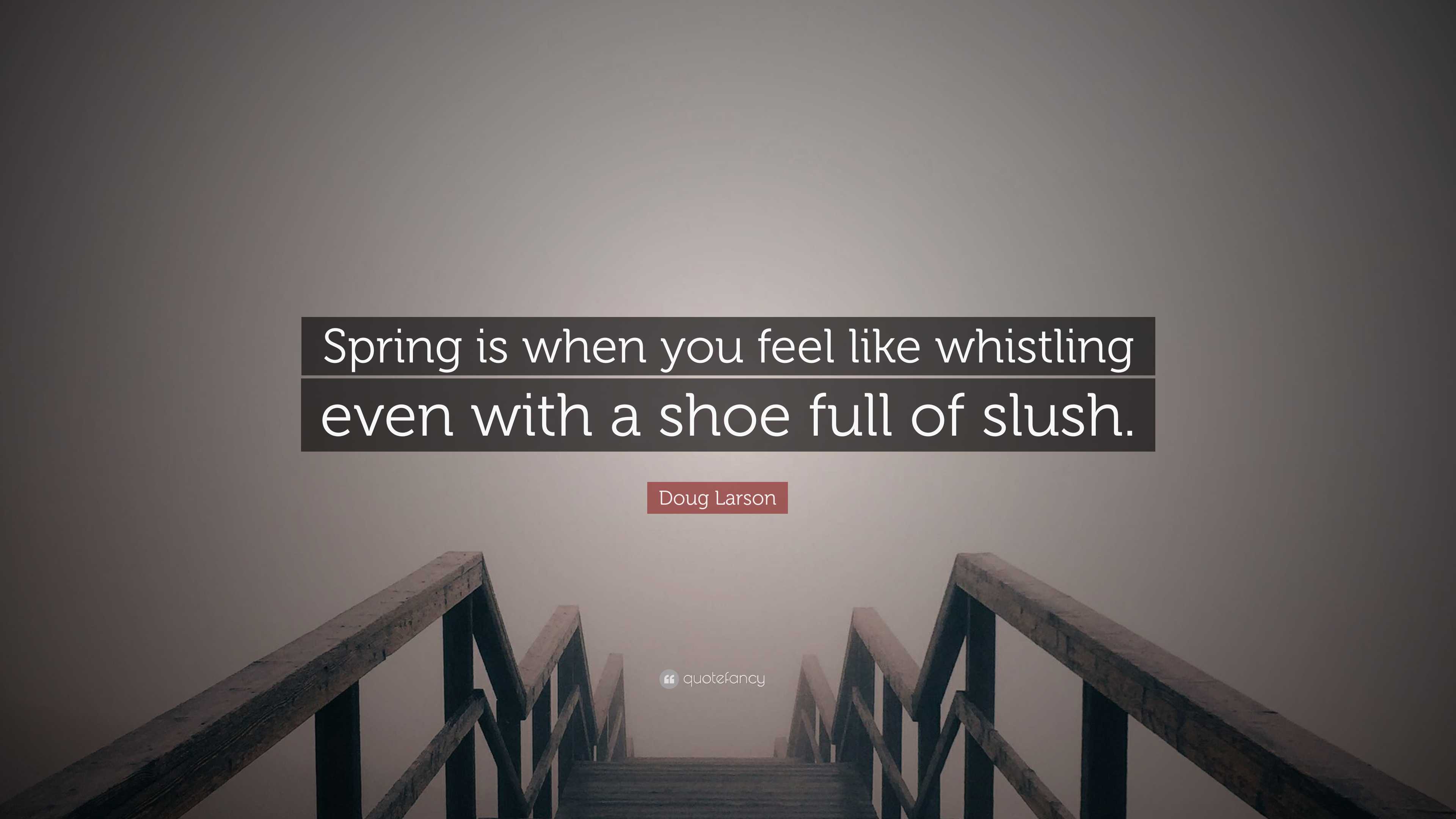 Doug Larson Quote: “Spring is when you feel like whistling even with a ...