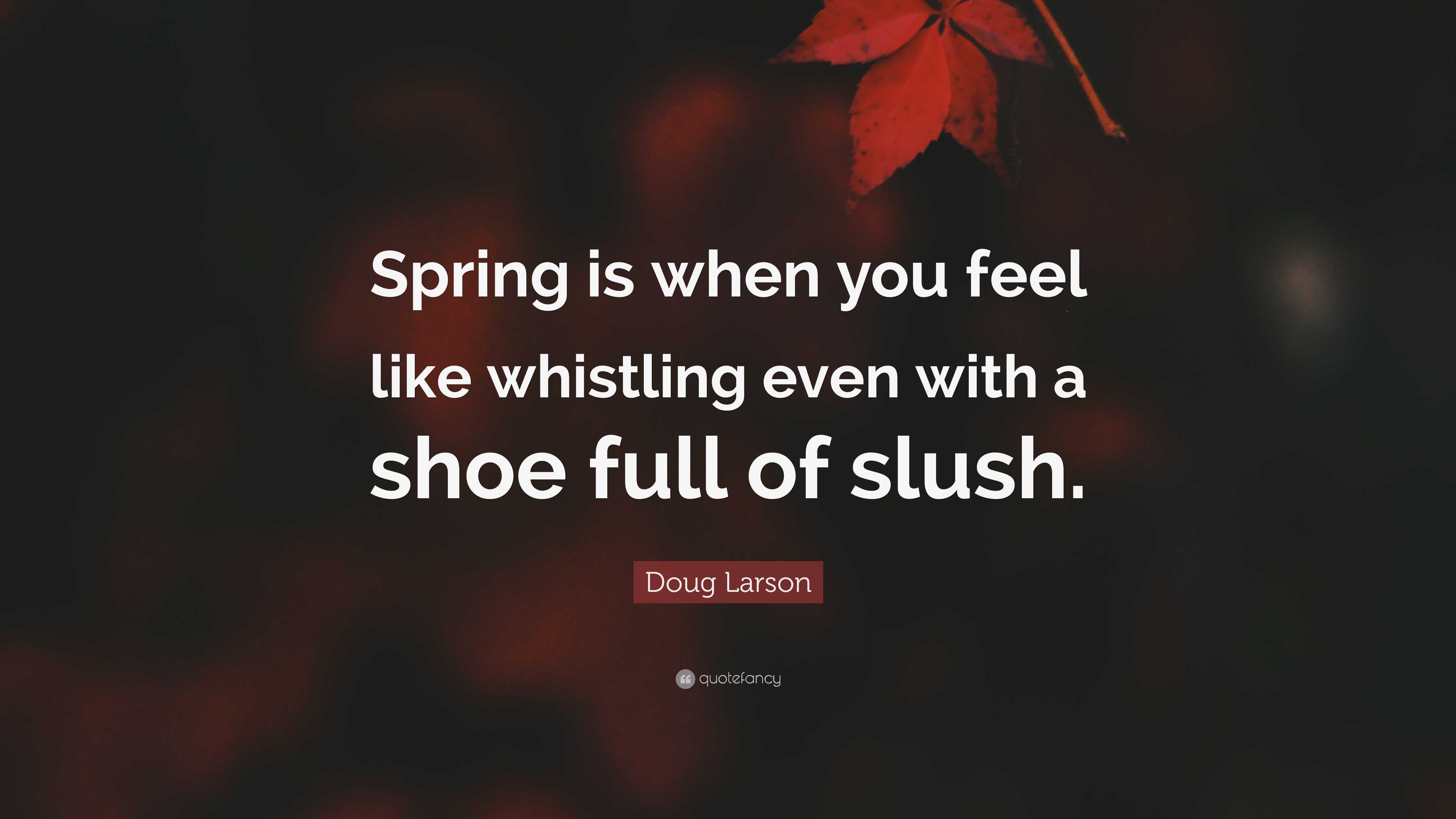 Doug Larson Quote: “Spring is when you feel like whistling even with a ...