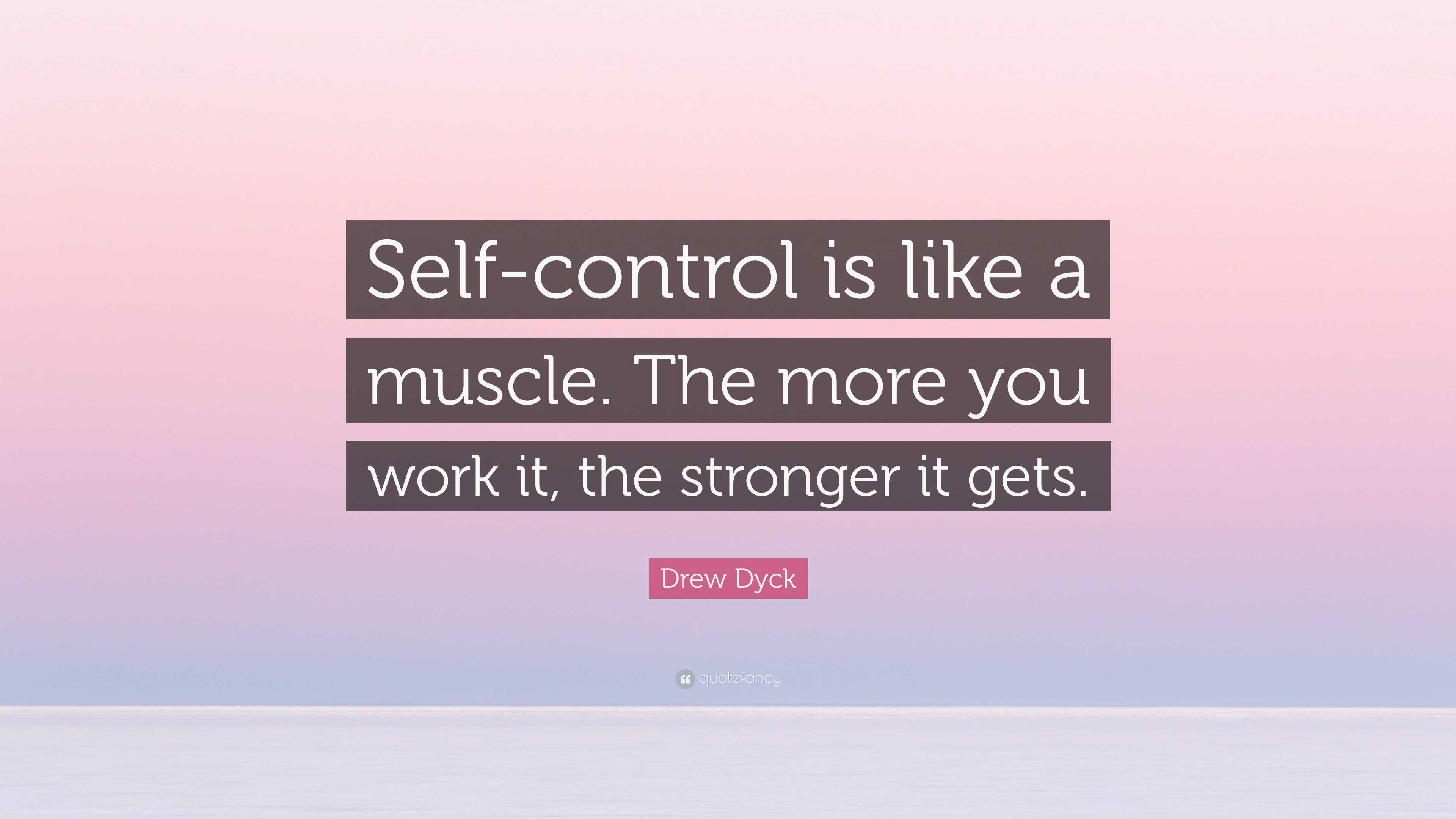 Drew Dyck Quote: “Self-control is like a muscle. The more you work it ...