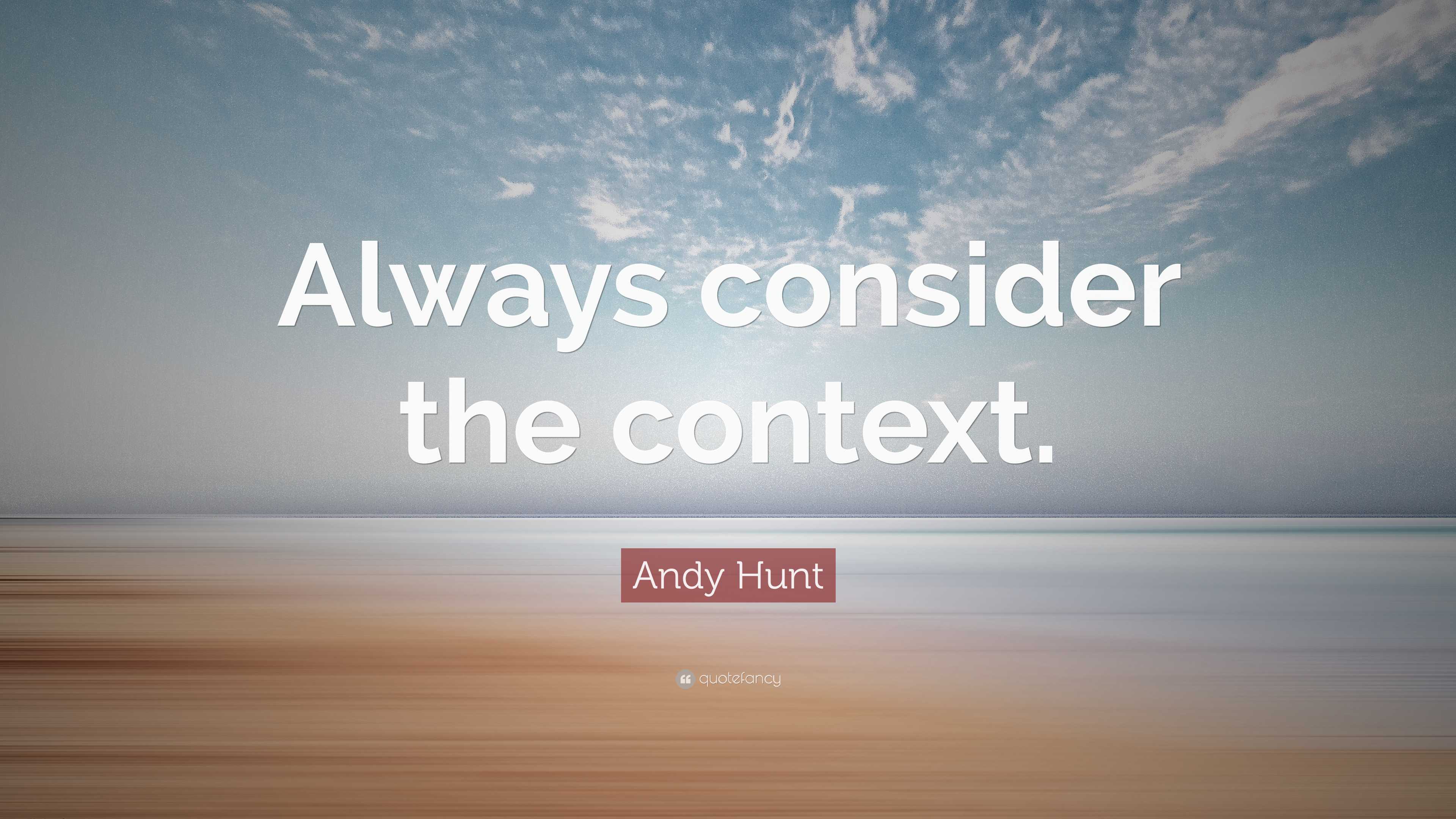 Andy Hunt Quote: “Always consider the context.”