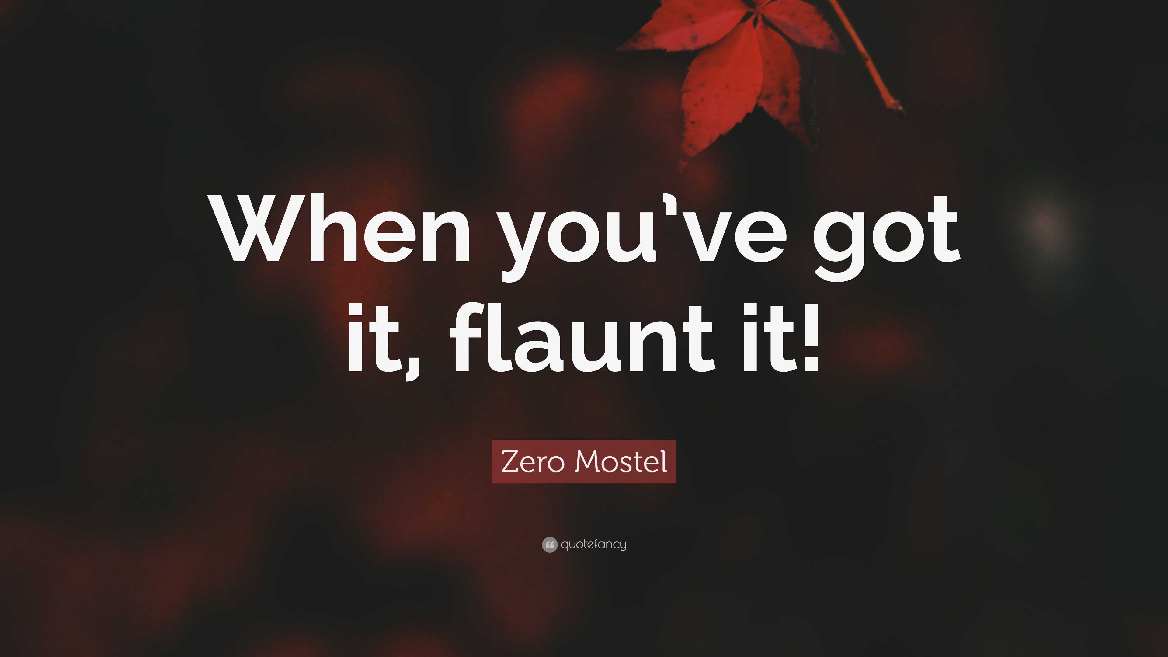 Zero Mostel Quote: “When you’ve got it, flaunt it!”