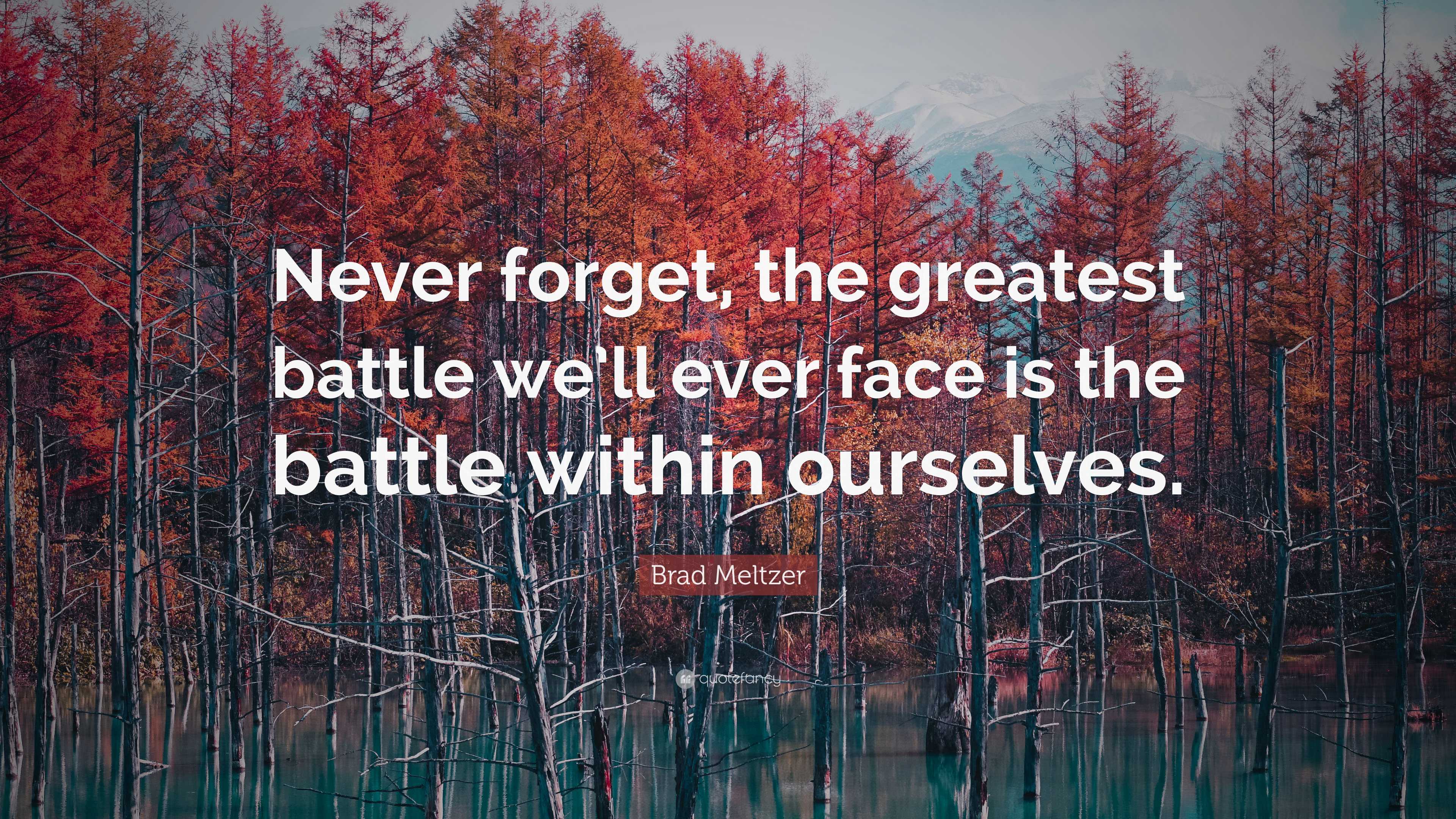 Brad Meltzer Quote: “Never forget, the greatest battle we’ll ever face ...
