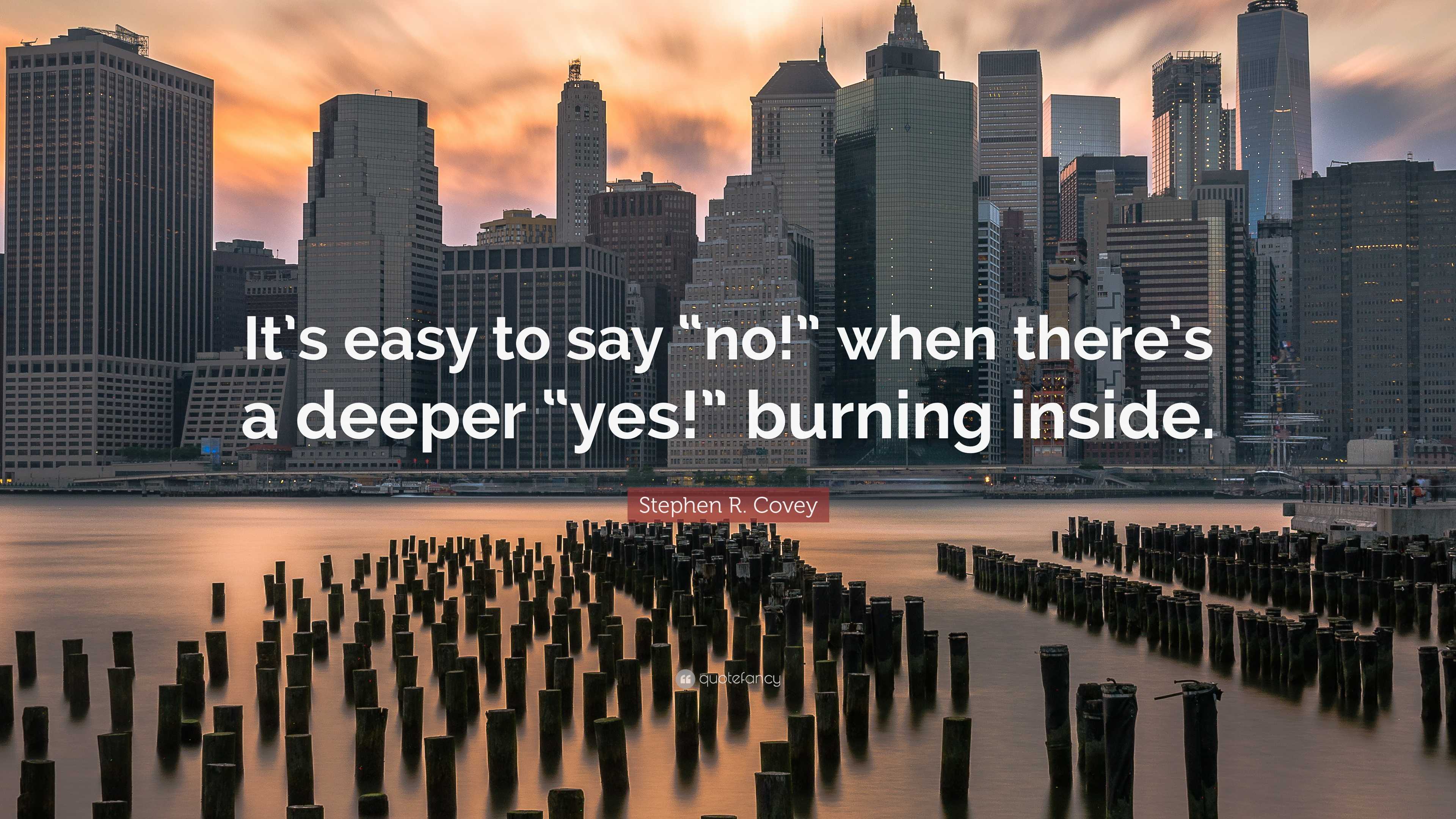 Stephen R. Covey Quote: “It’s easy to say “no!” when there’s a deeper ...