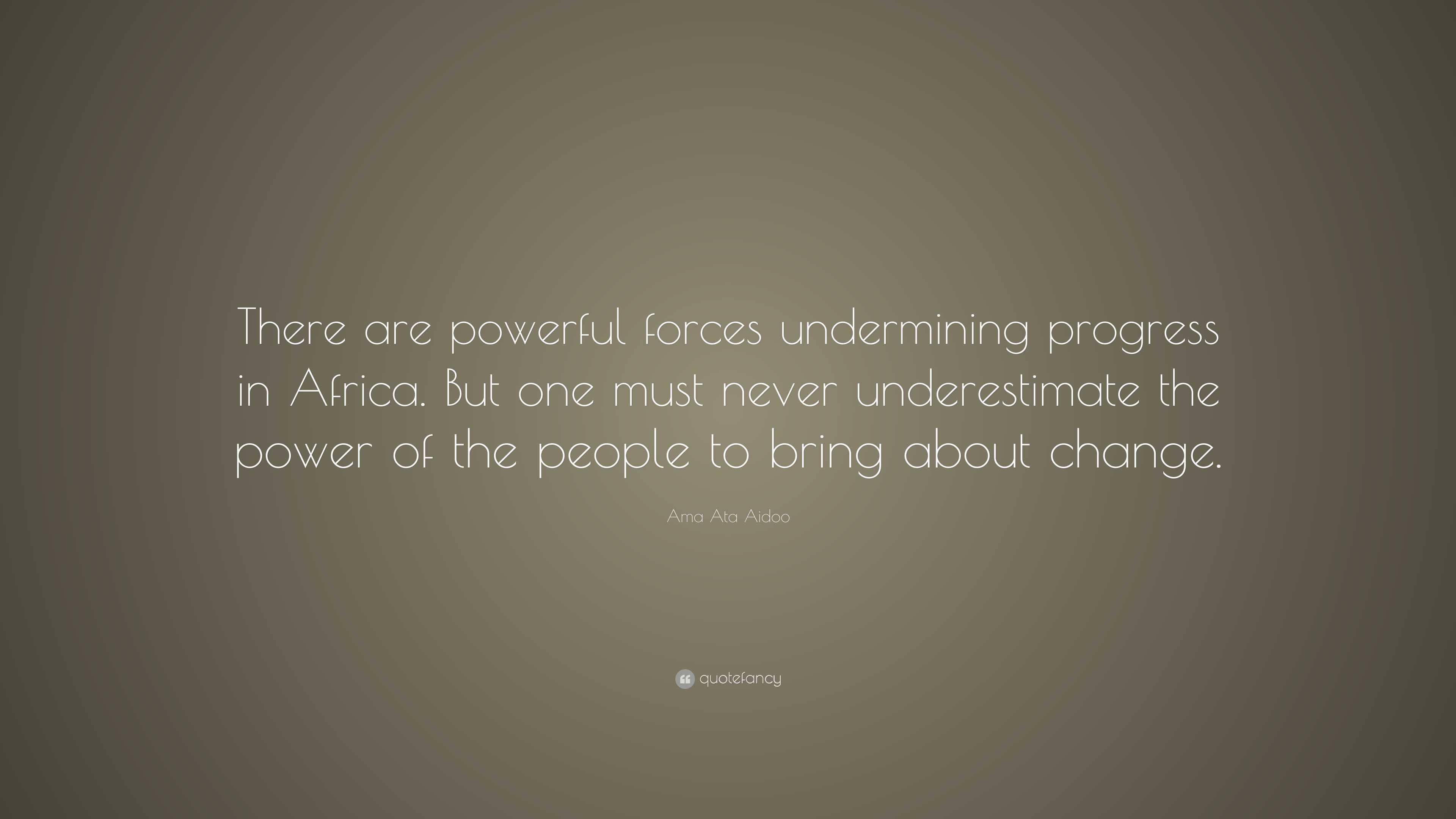 Ama Ata Aidoo Quote: “There are powerful forces undermining progress in ...