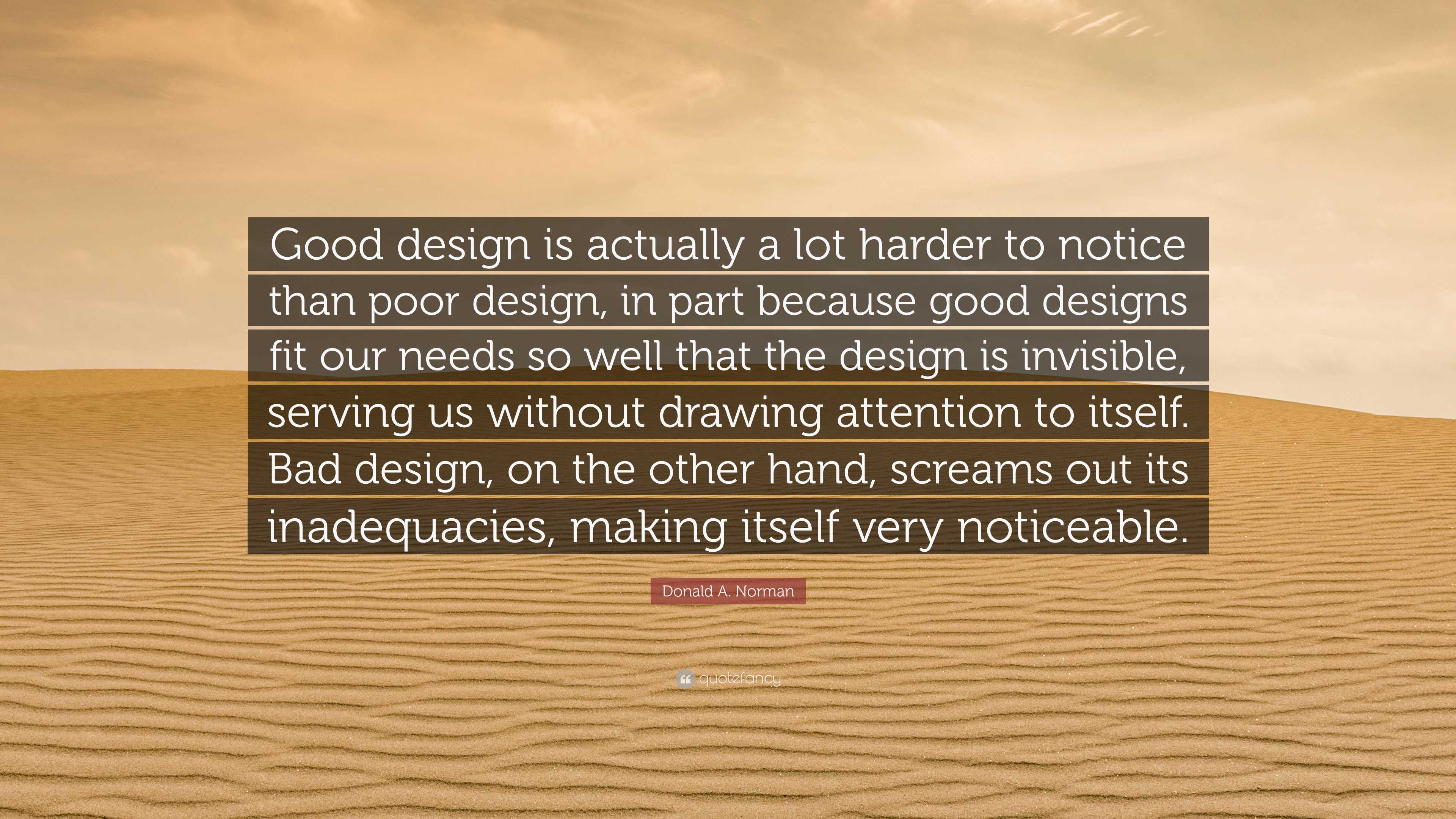 Donald A. Norman Quote: “Good design is actually a lot harder to notice ...