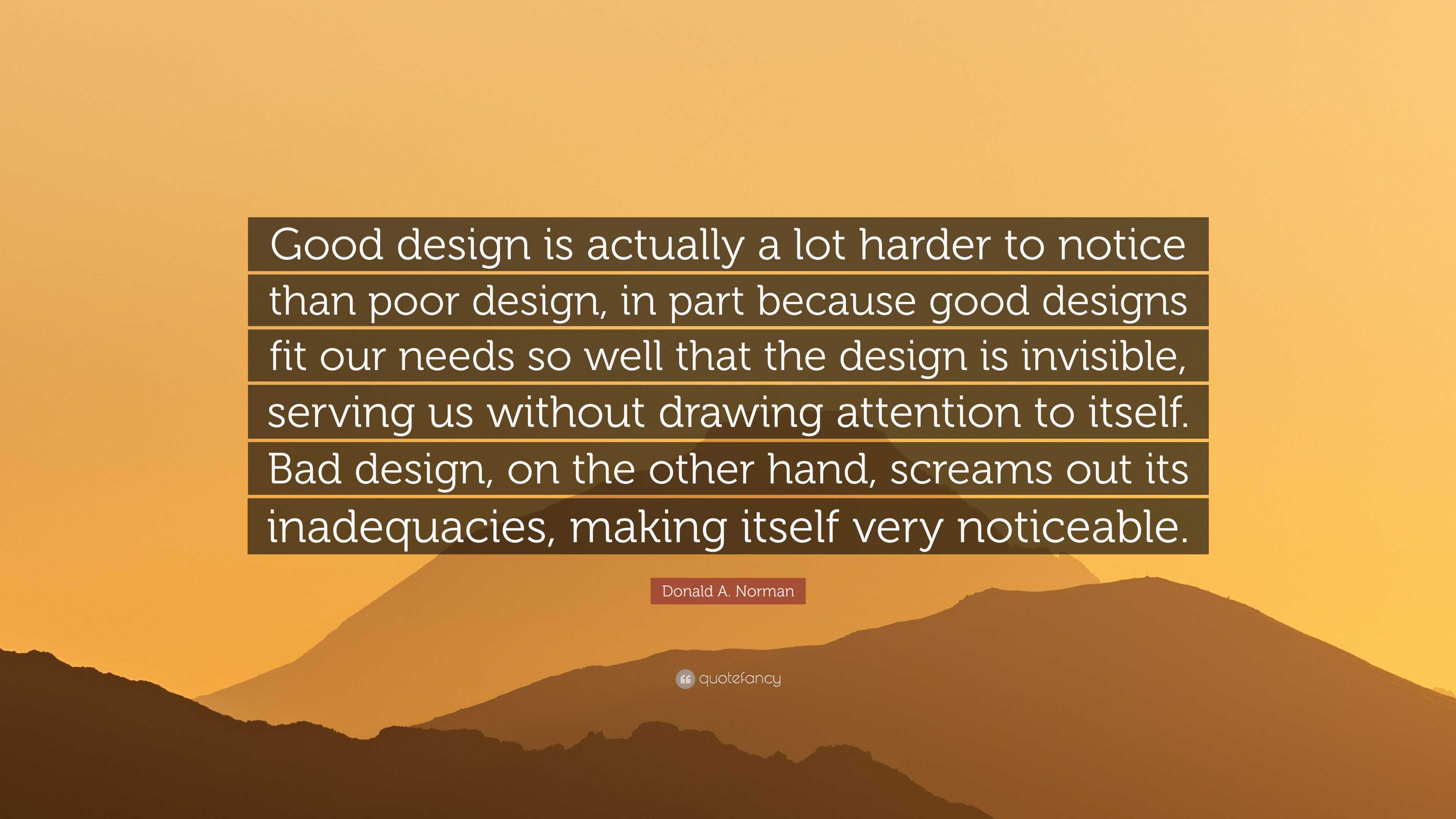 Donald A. Norman Quote: “Good design is actually a lot harder to notice ...