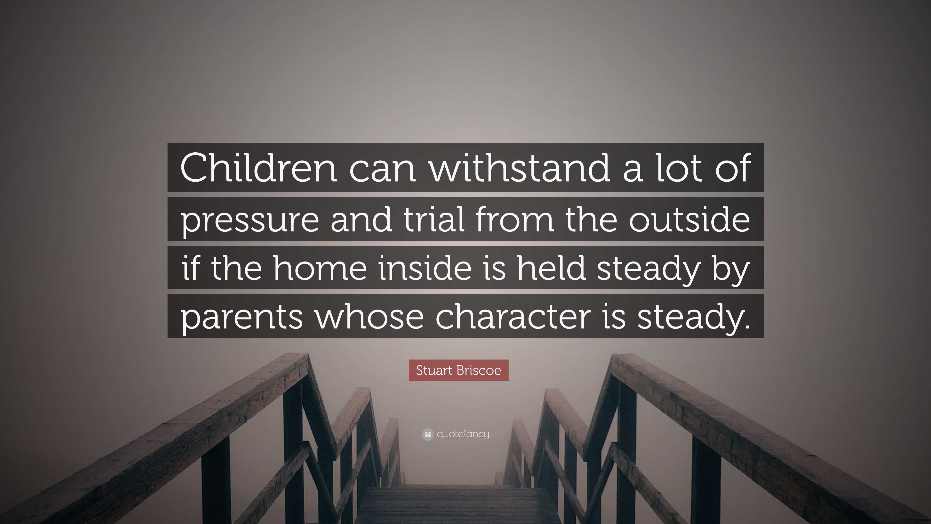 Stuart Briscoe Quote: “Children can withstand a lot of pressure and ...