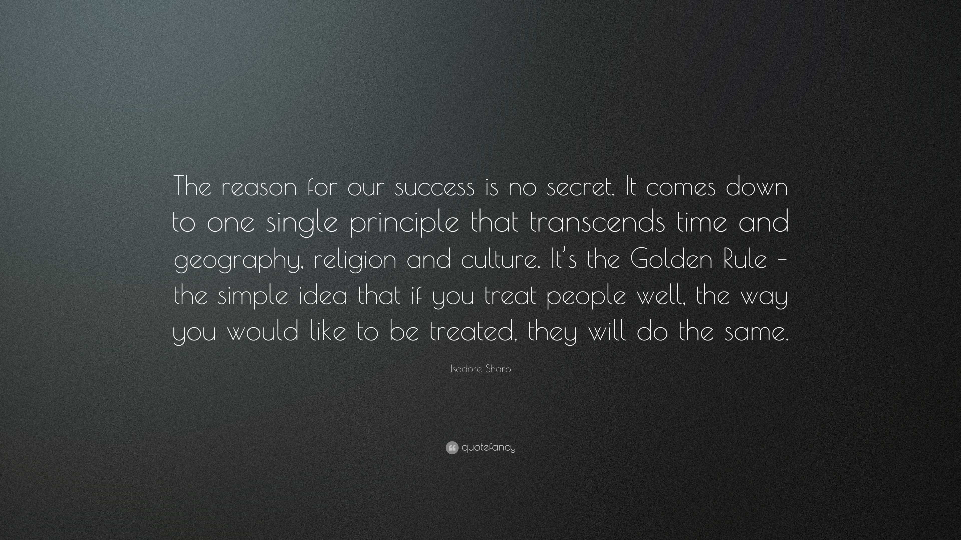 Isadore Sharp Quote: “The reason for our success is no secret. It comes ...