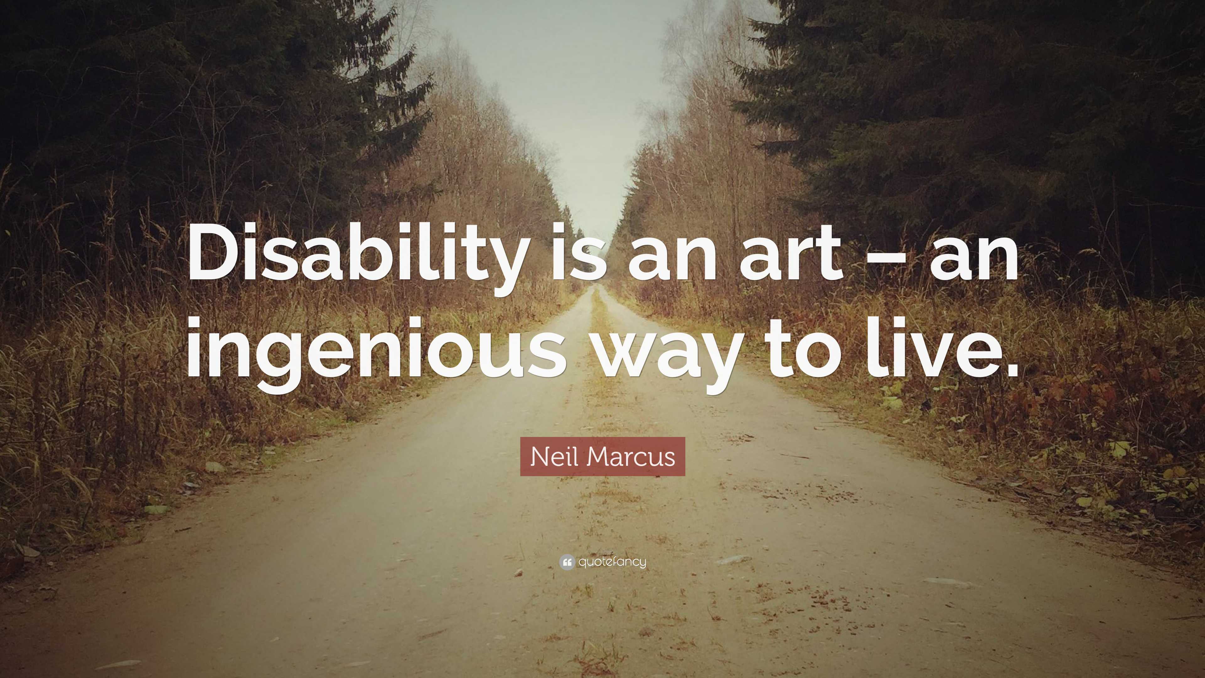 Neil Marcus Quote: “Disability is an art – an ingenious way to live.”