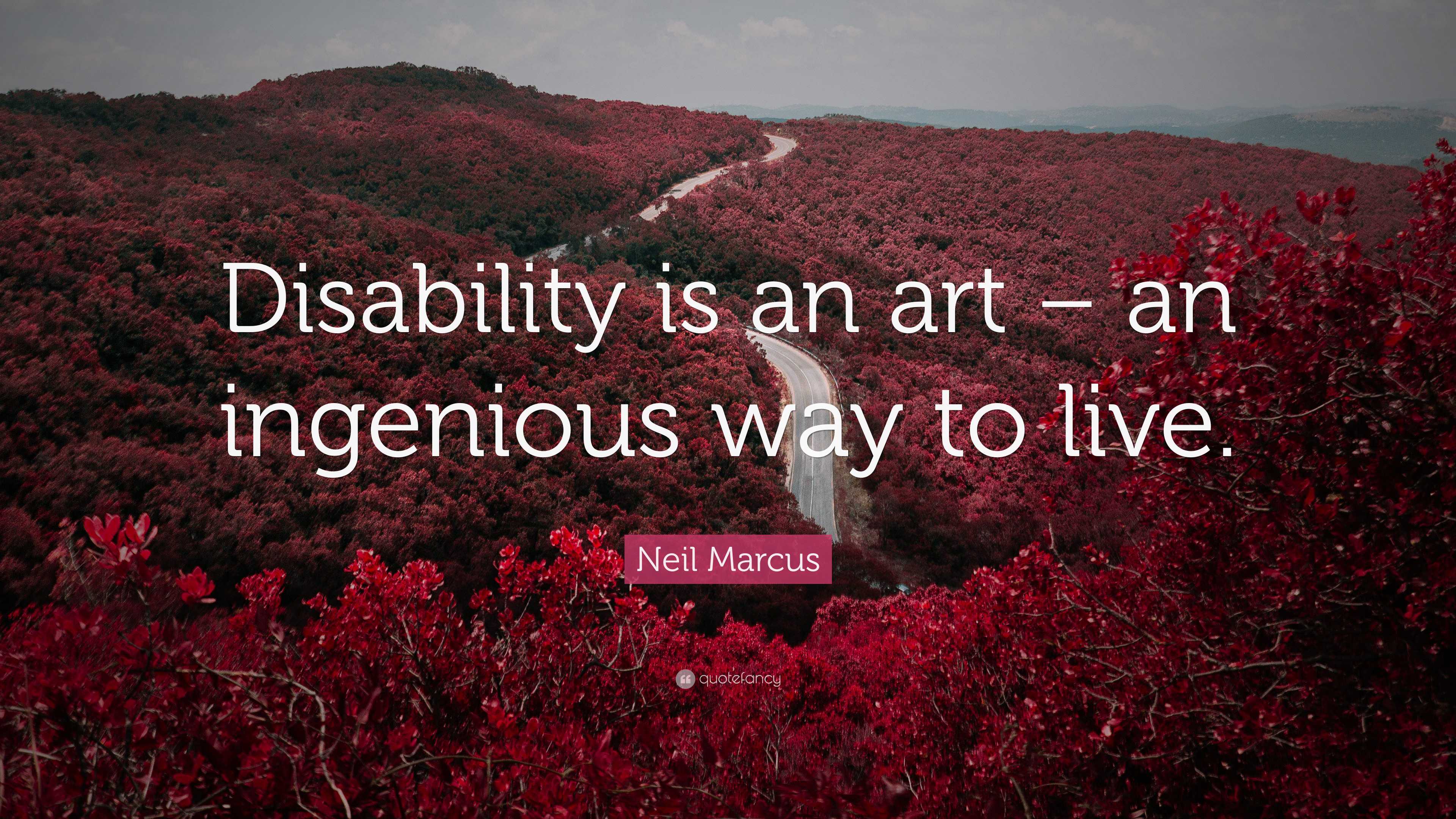Neil Marcus Quote: “Disability is an art – an ingenious way to live.”