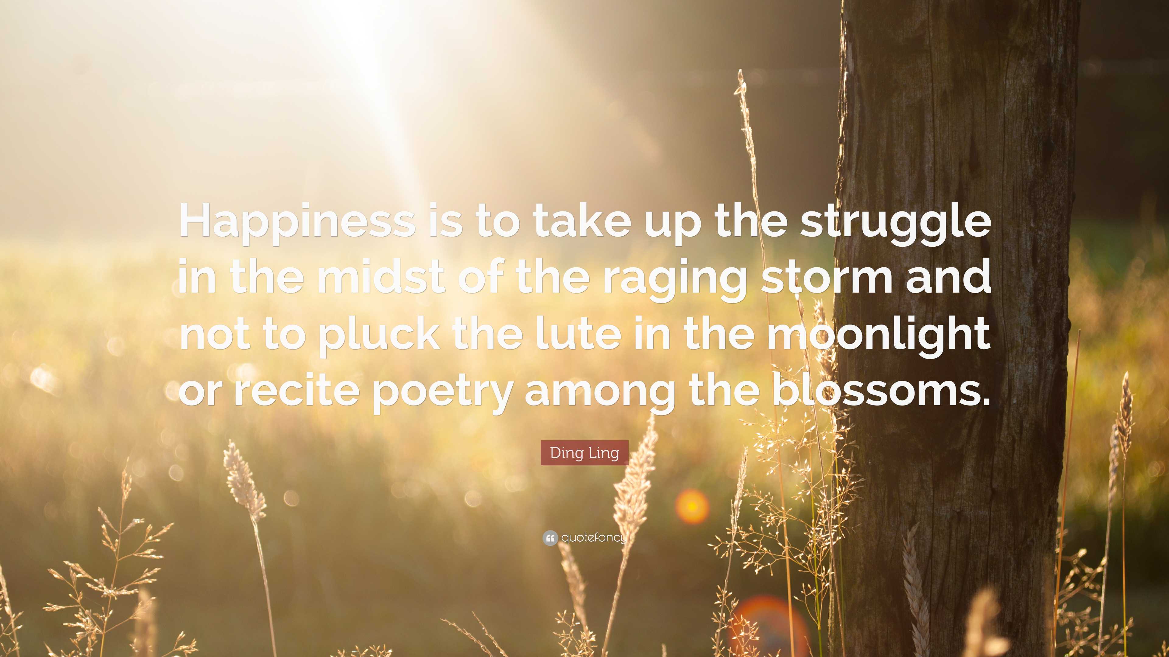Ding Ling Quote: “Happiness is to take up the struggle in the midst of ...
