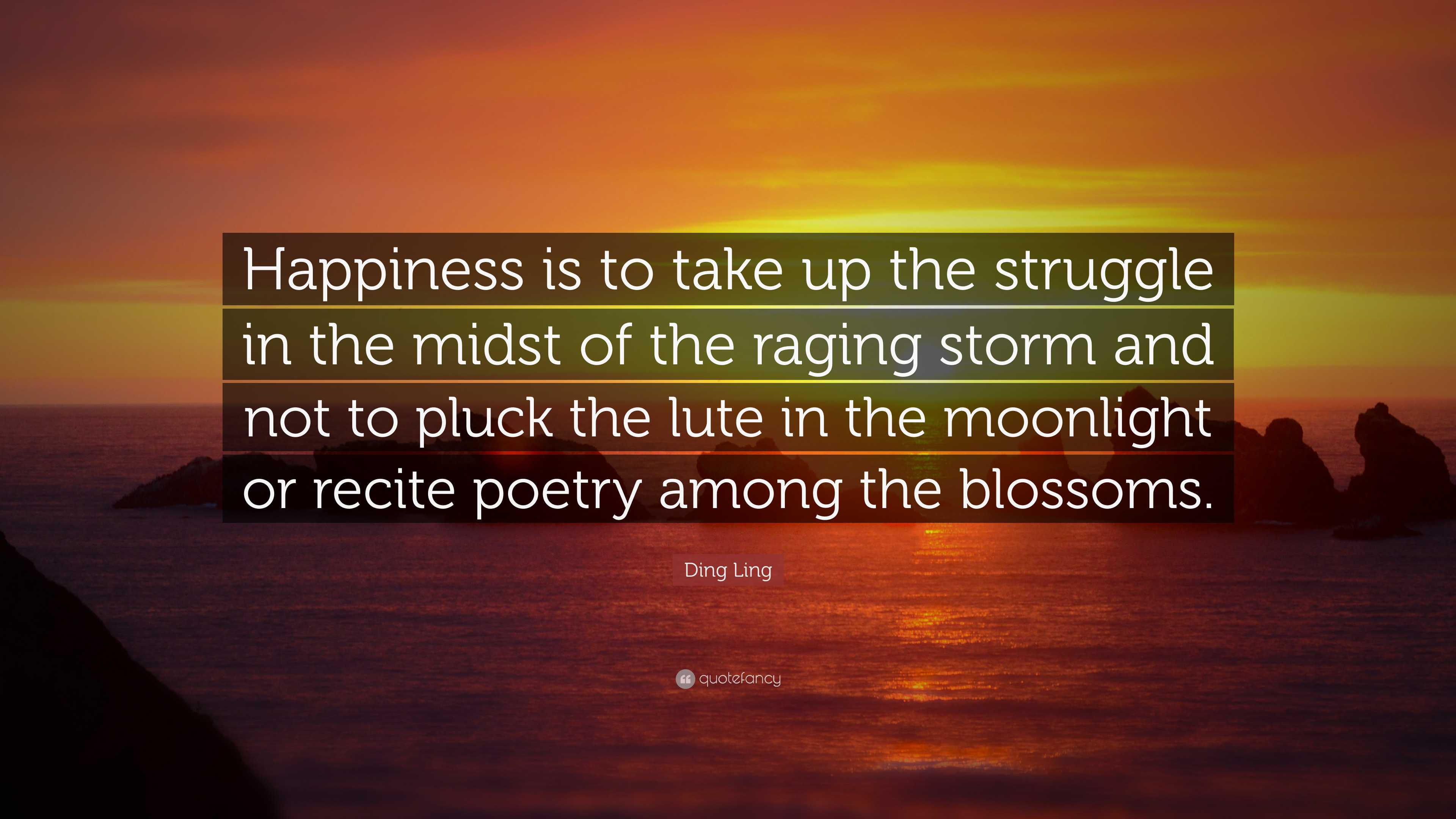 Ding Ling Quote: “Happiness is to take up the struggle in the midst of ...