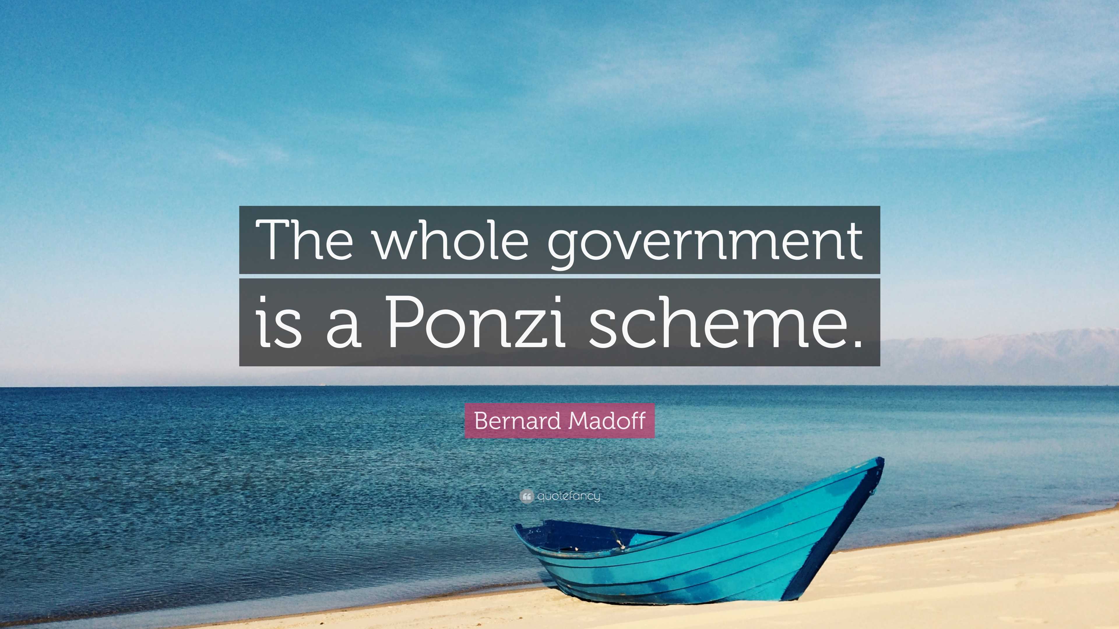 Bernard Madoff Quote: “The whole government is a Ponzi scheme.”