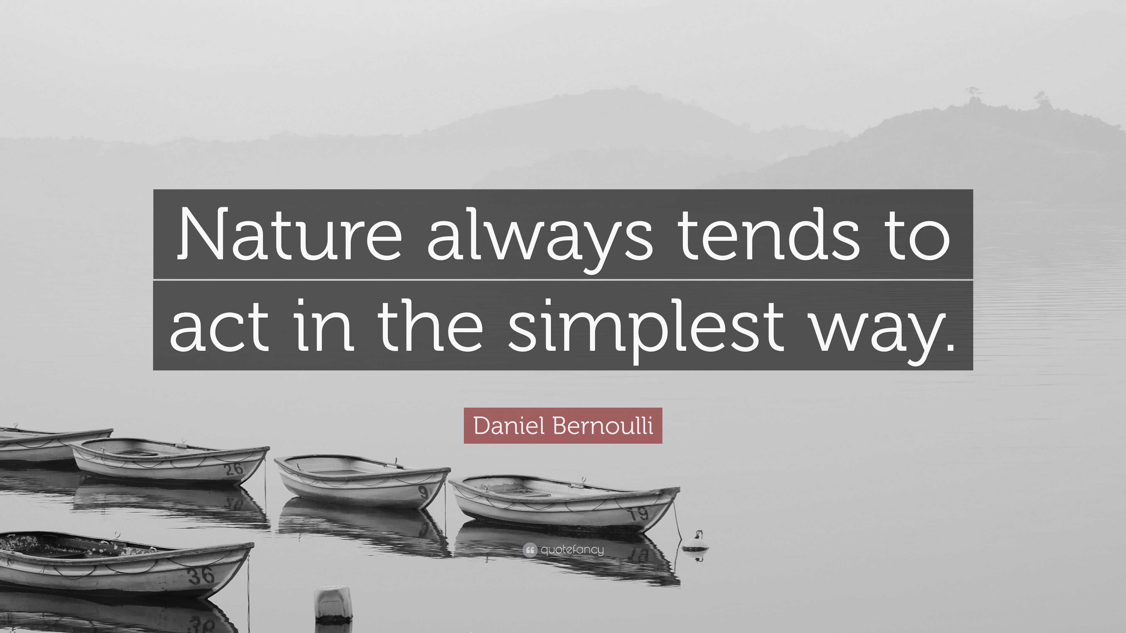 Daniel Bernoulli Quote: “Nature always tends to act in the simplest way.”