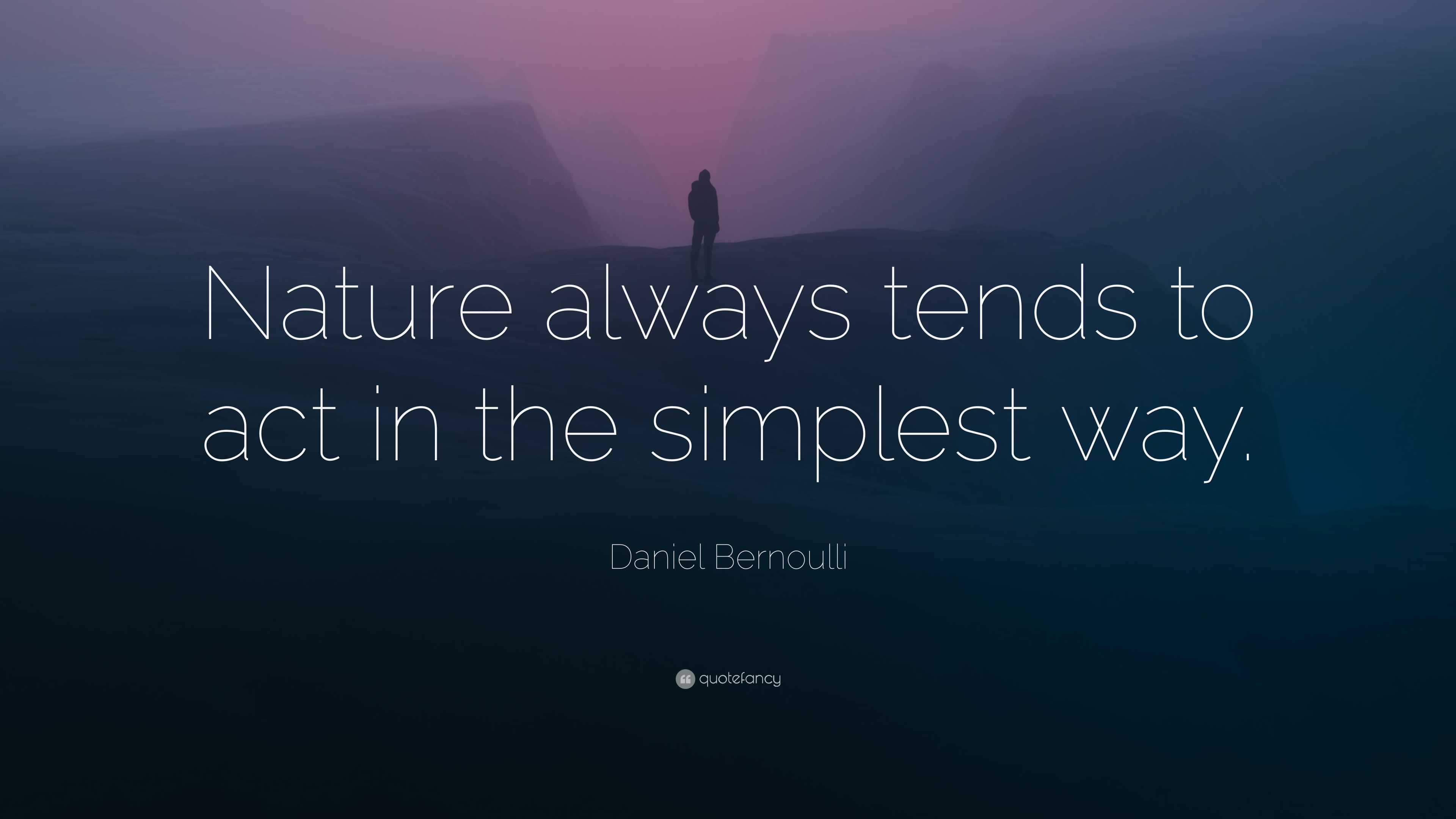 Daniel Bernoulli Quote: “Nature always tends to act in the simplest way.”