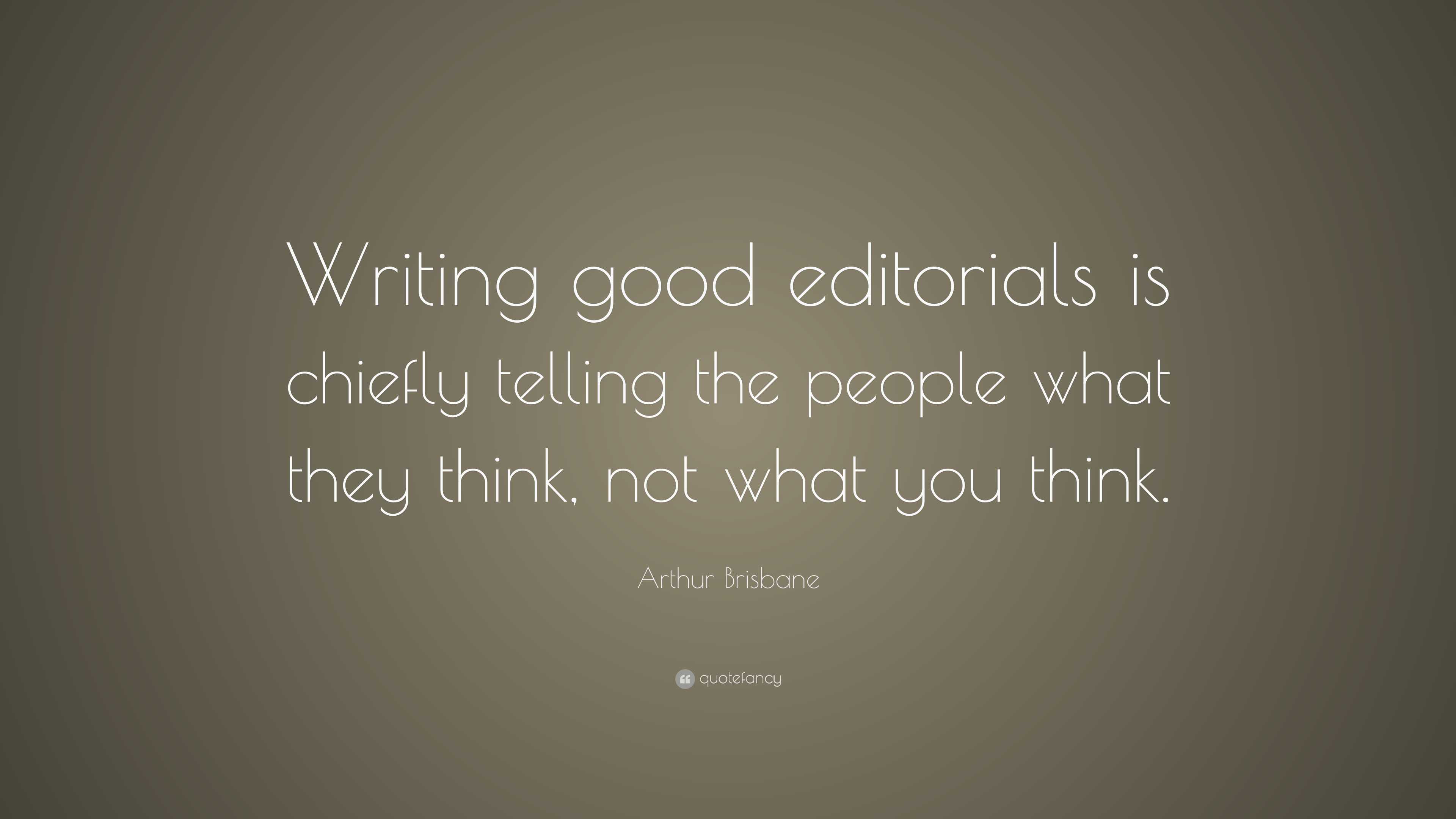 Arthur Brisbane Quote: “Writing good editorials is chiefly telling the ...
