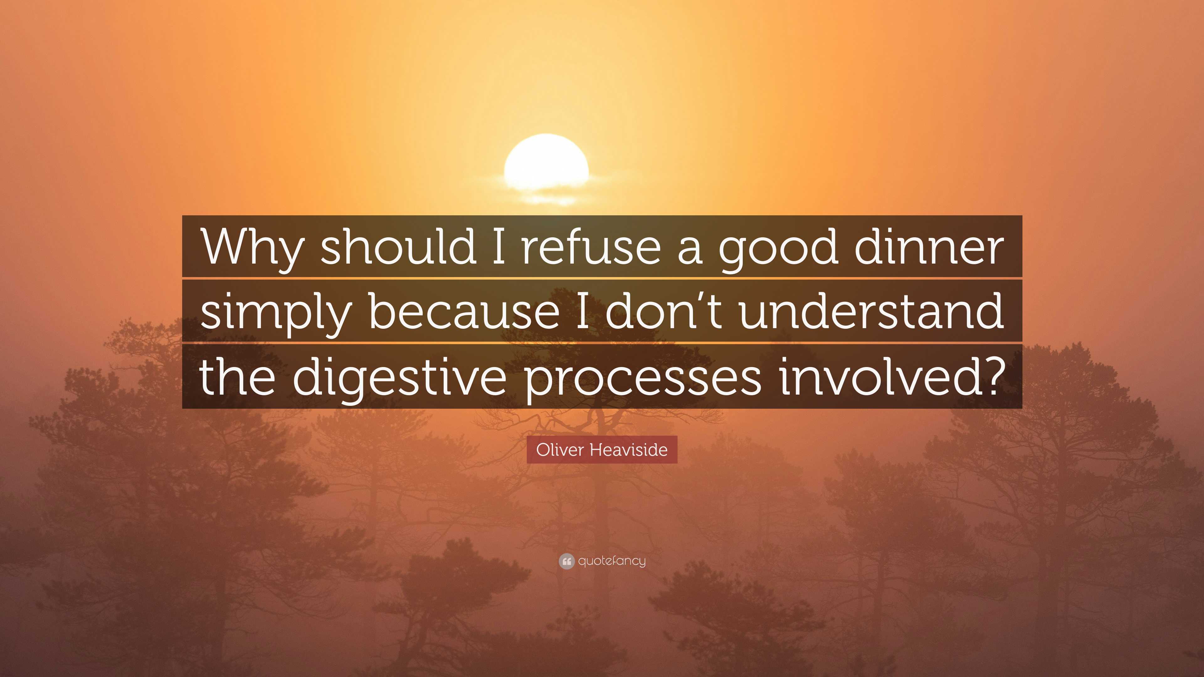 Oliver Heaviside Quote: “Why should I refuse a good dinner simply ...