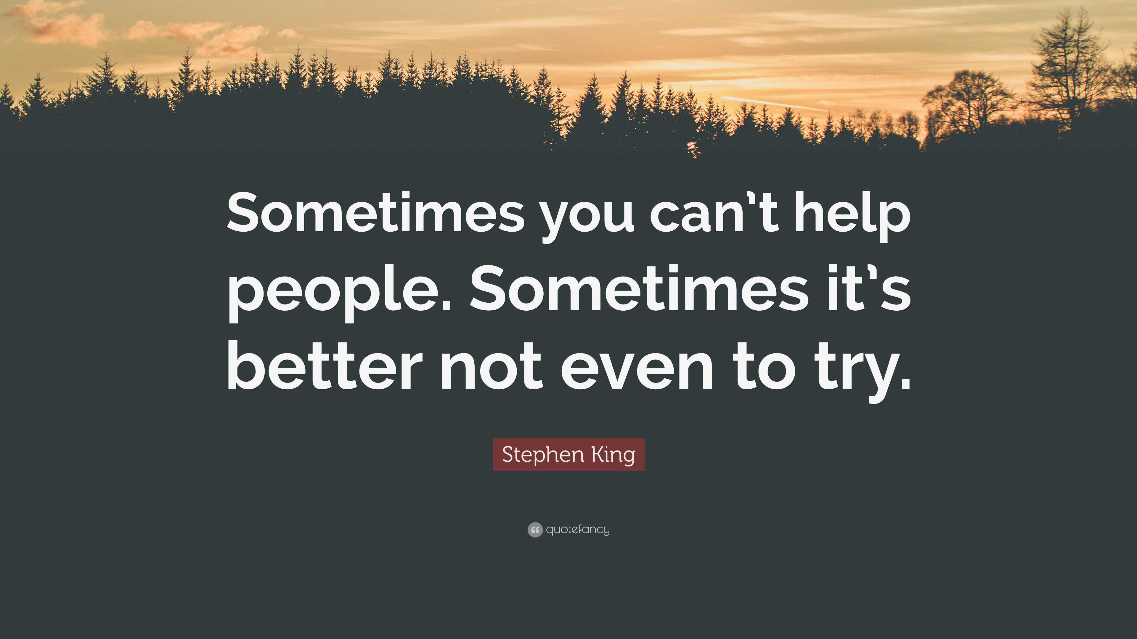 Stephen King Quote: “Sometimes you can’t help people. Sometimes it’s ...