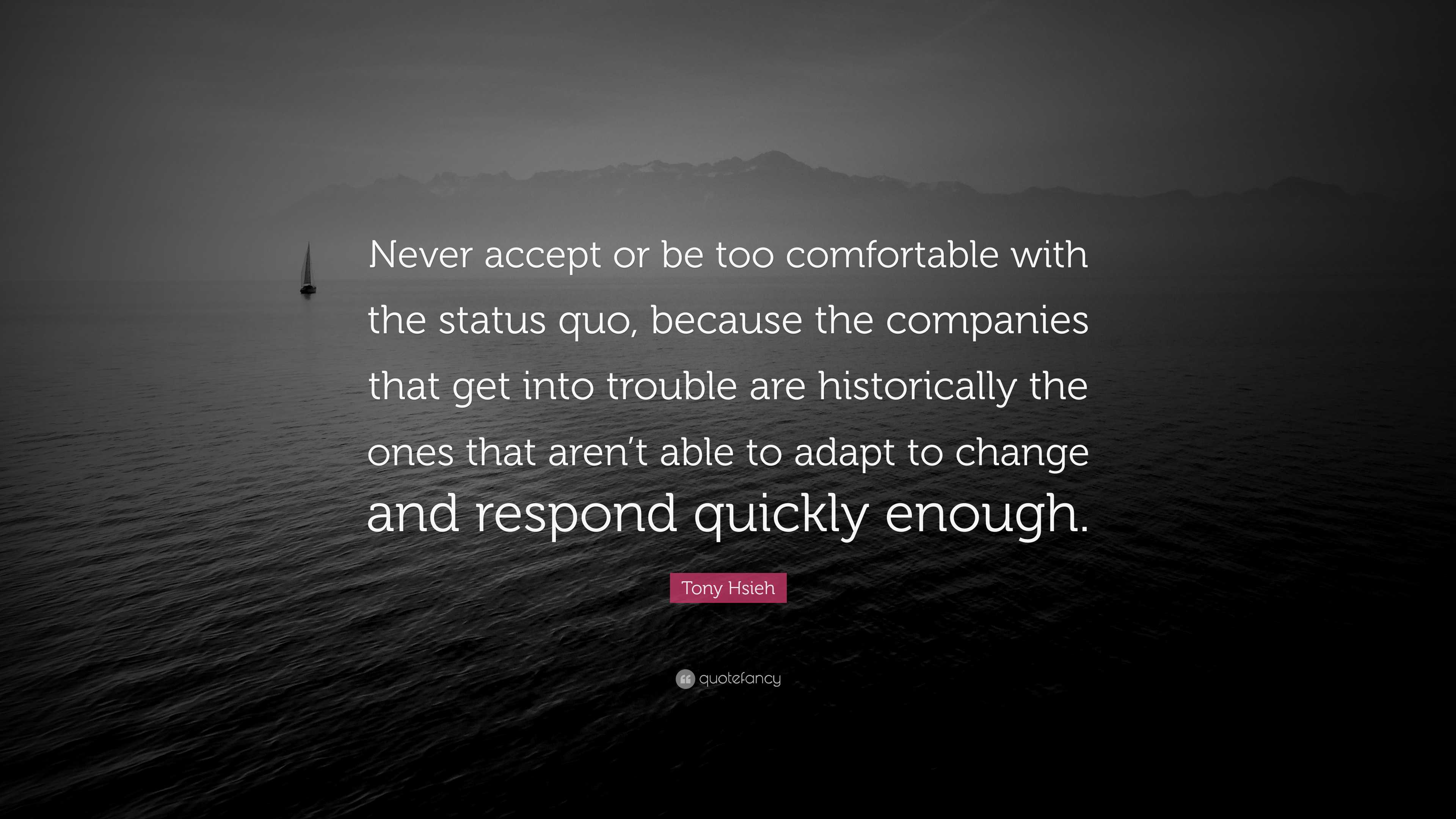 Tony Hsieh Quote: “Never accept or be too comfortable with the status ...