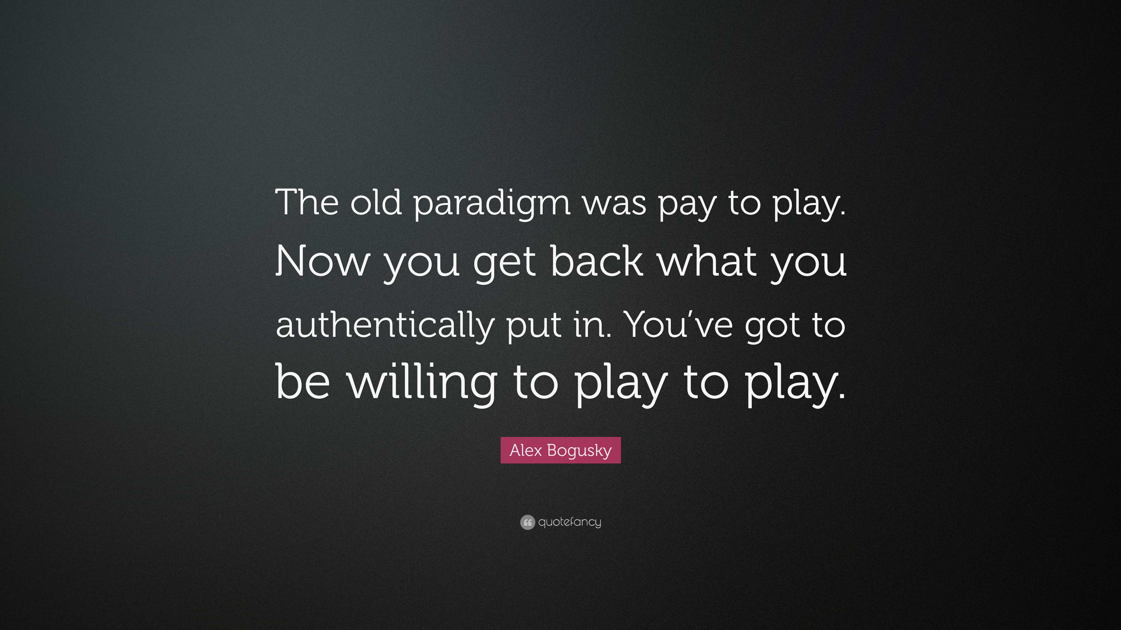 Alex Bogusky Quote: “The old paradigm was pay to play. Now you get back ...