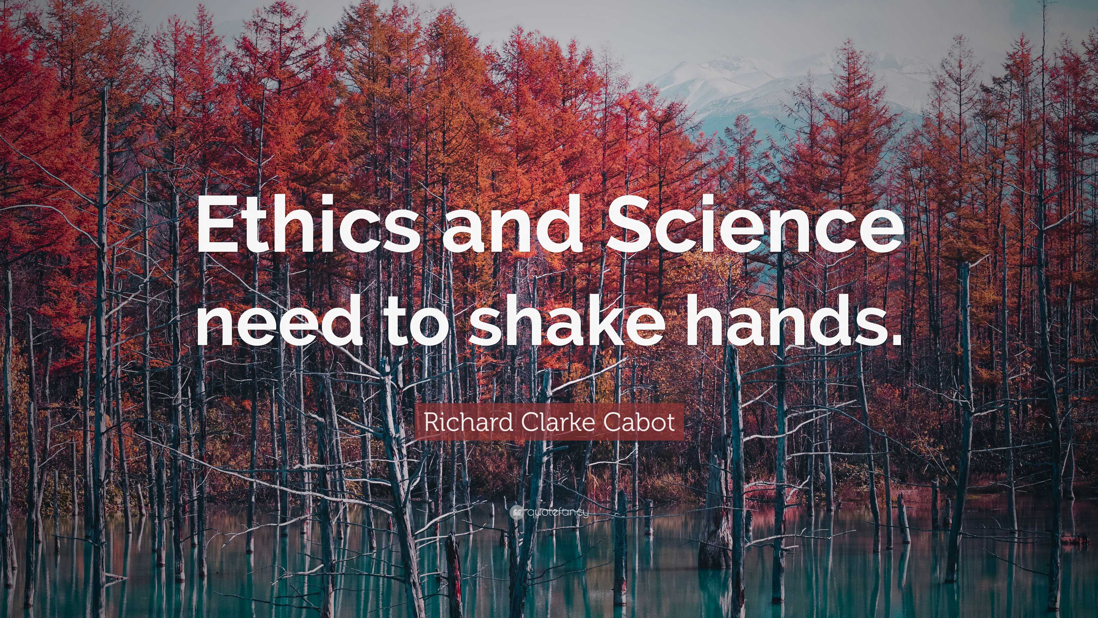 Richard Clarke Cabot Quote: “Ethics and Science need to shake hands.”