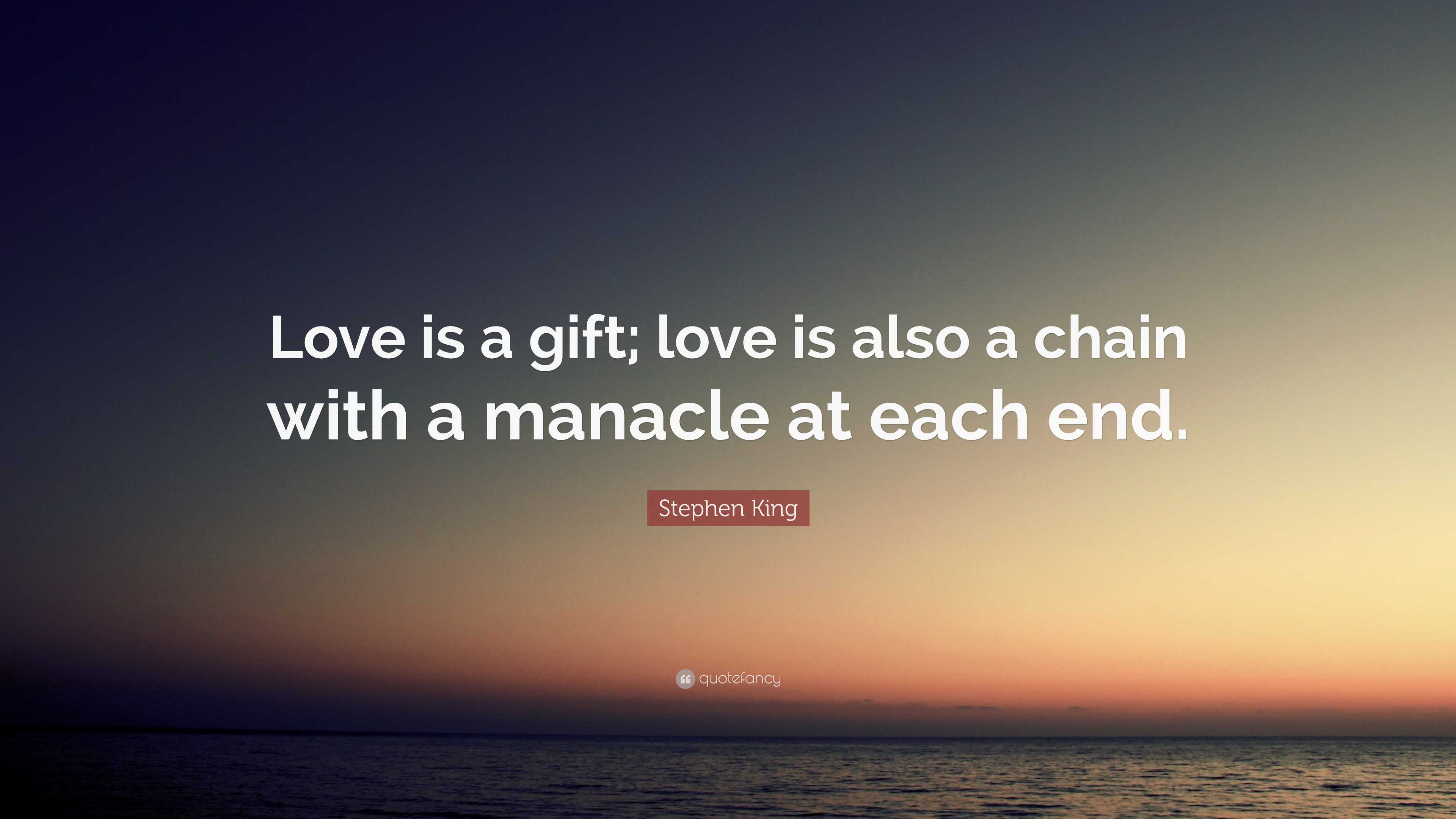 Stephen King Quote: “Love is a gift; love is also a chain with a ...