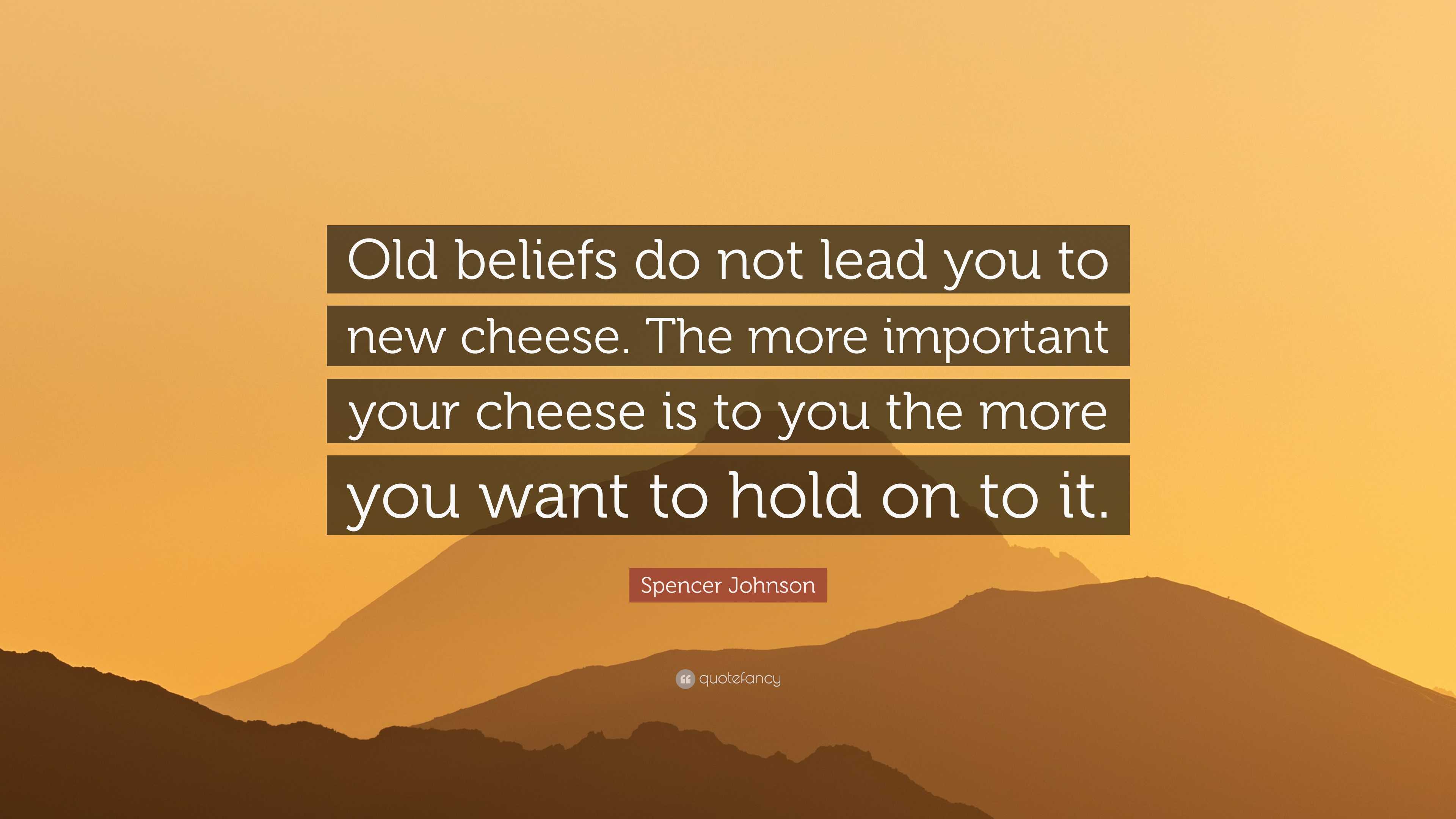 Spencer Johnson Quote: “Old beliefs do not lead you to new cheese. The ...