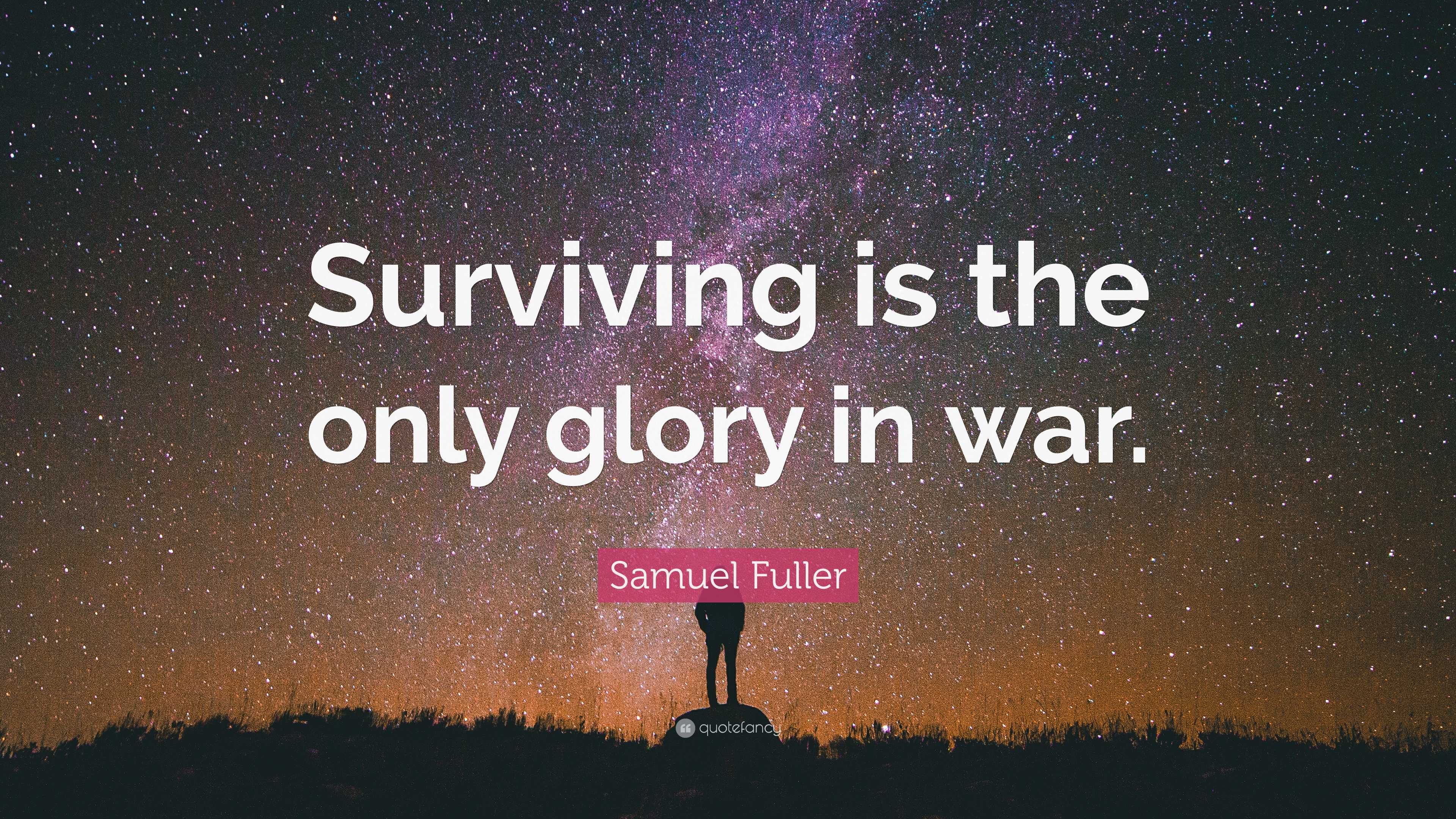 Samuel Fuller Quote: “Surviving is the only glory in war.”