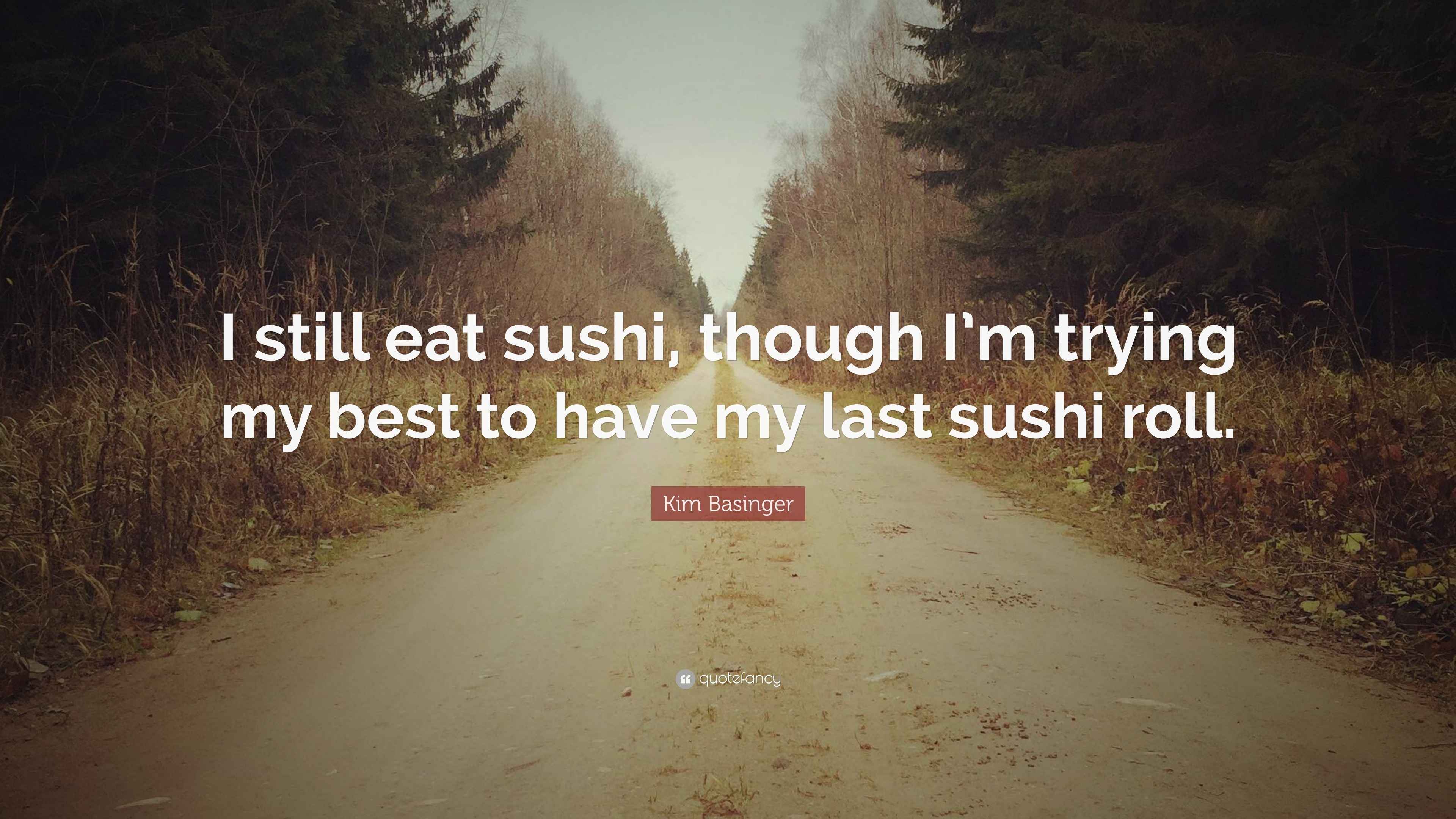 Kim Basinger Quote: “I still eat sushi, though I’m trying my best to ...
