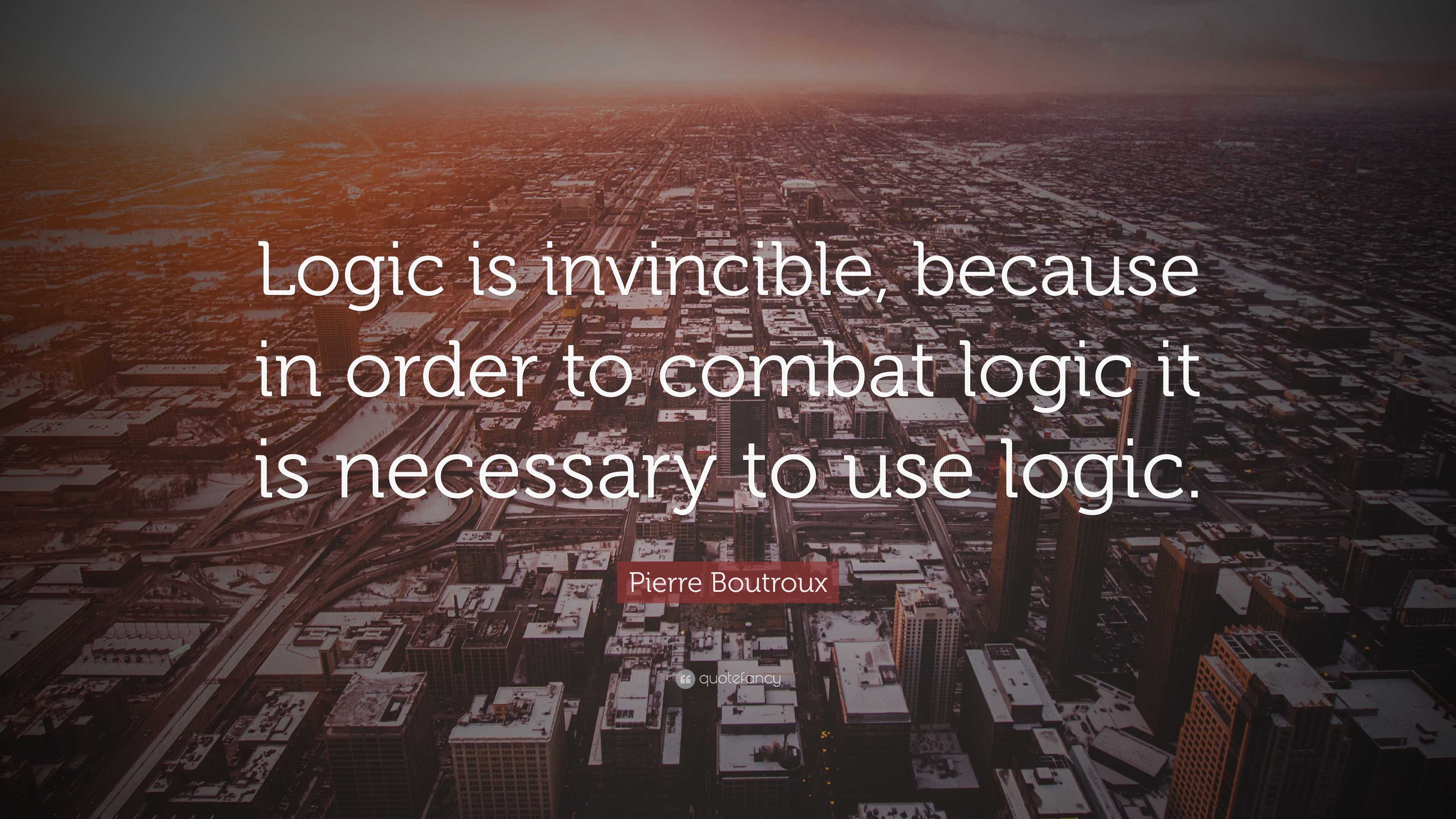 Pierre Boutroux Quote: “Logic is invincible, because in order to combat ...