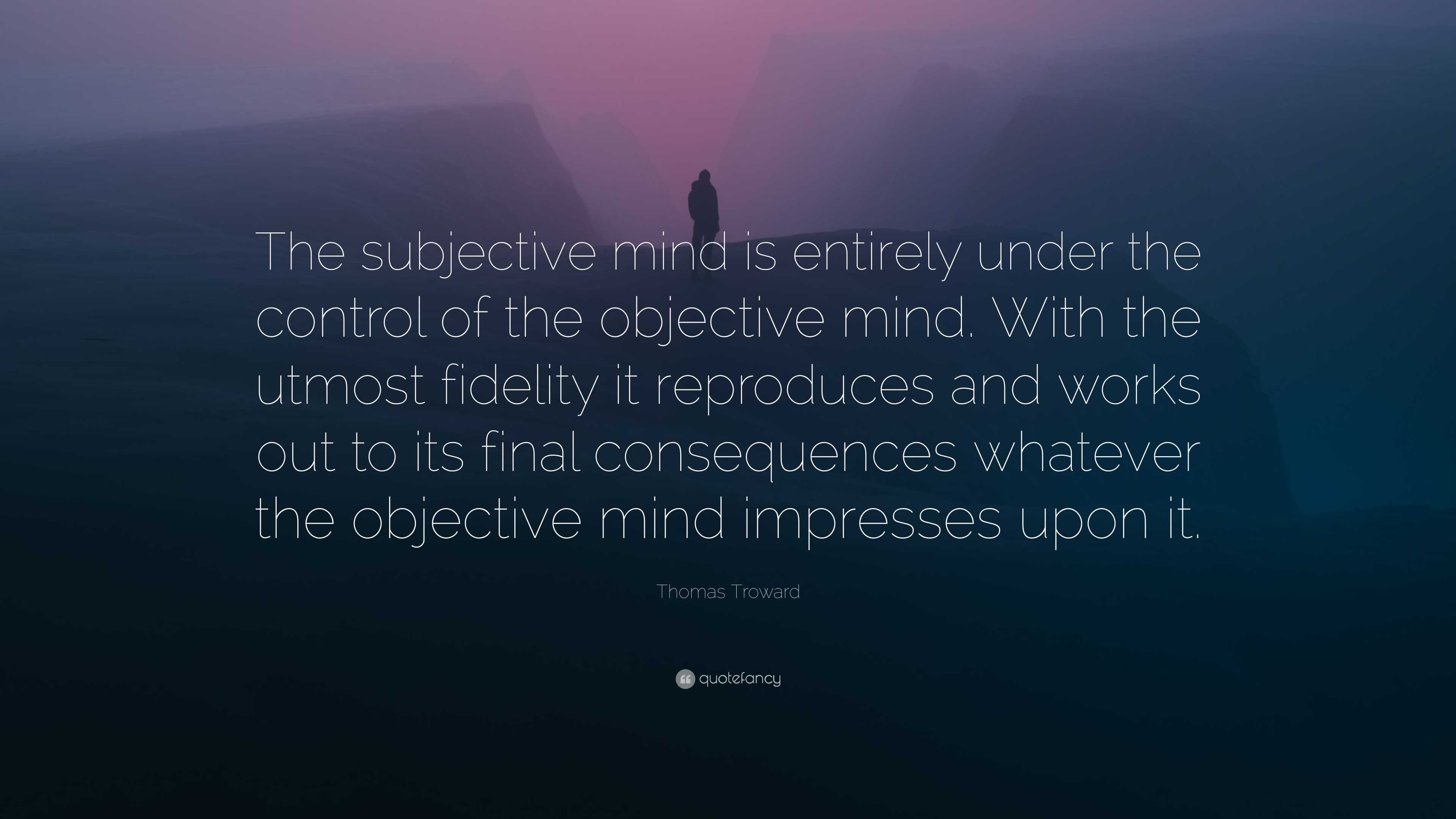 Thomas Troward Quote: “The subjective mind is entirely under the ...