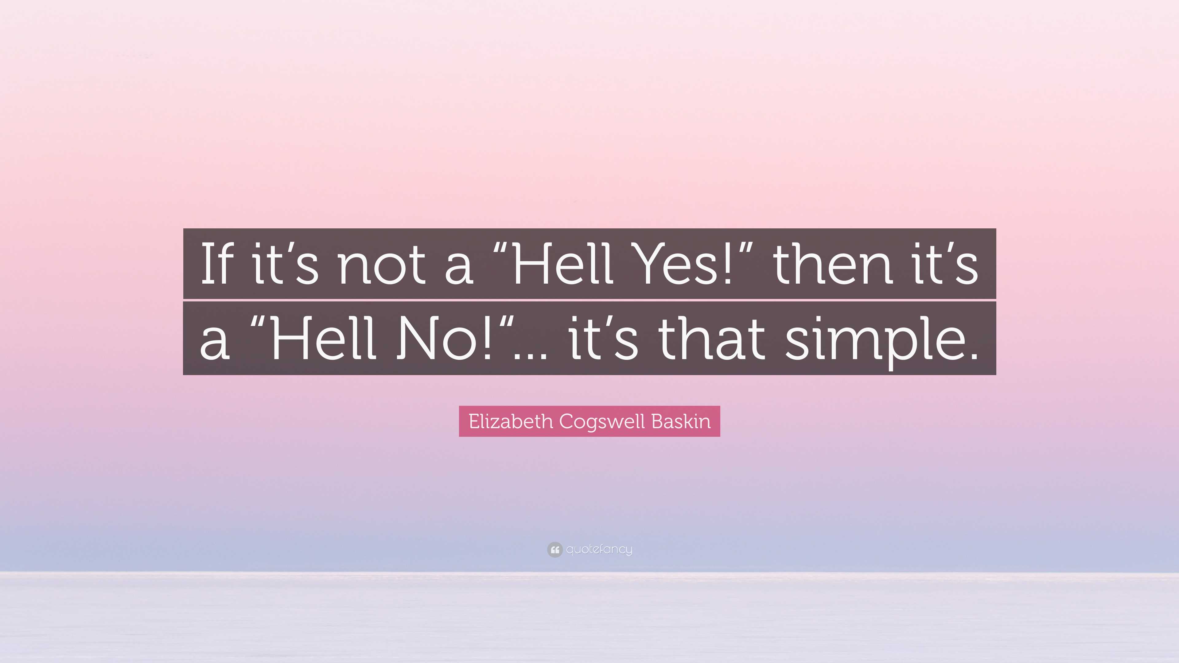 Elizabeth Cogswell Baskin Quote: “If it’s not a “Hell Yes!” then it’s a ...