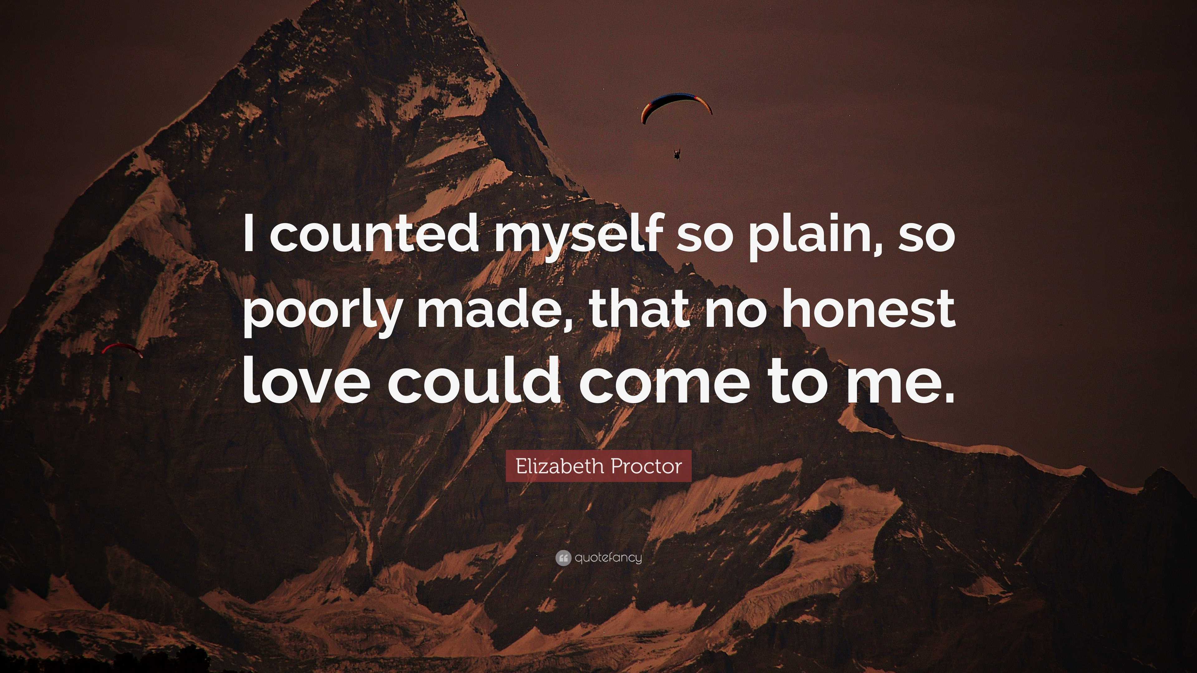 Elizabeth Proctor Quote: “I counted myself so plain, so poorly made ...