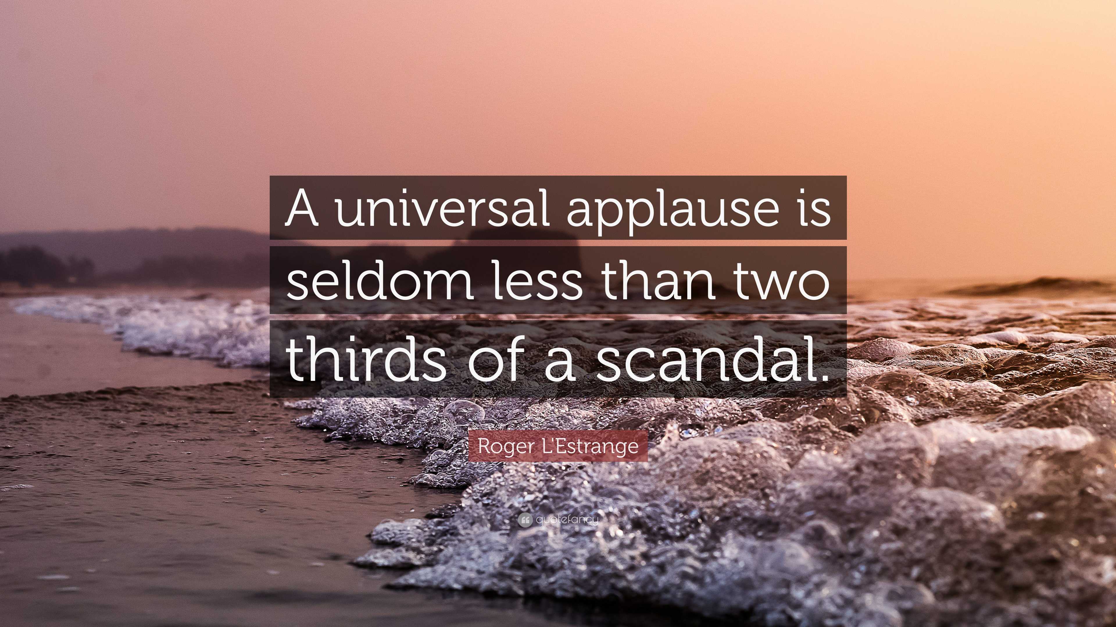 Roger L'Estrange Quote: “A universal applause is seldom less than two ...