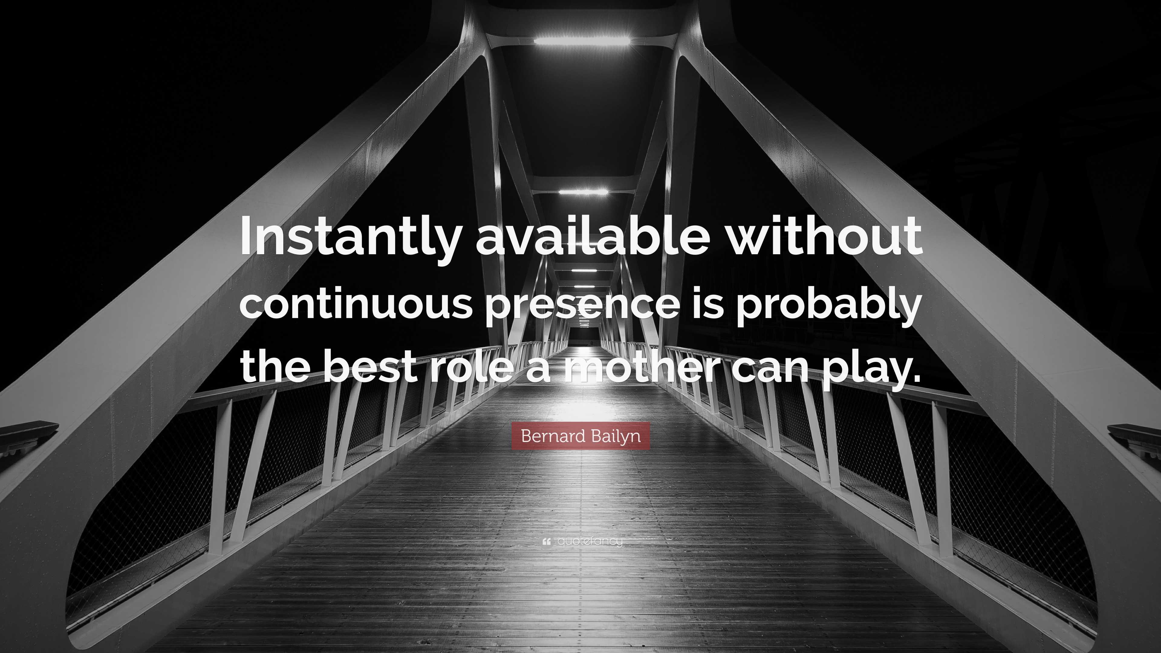 Bernard Bailyn Quote: “Instantly available without continuous presence ...
