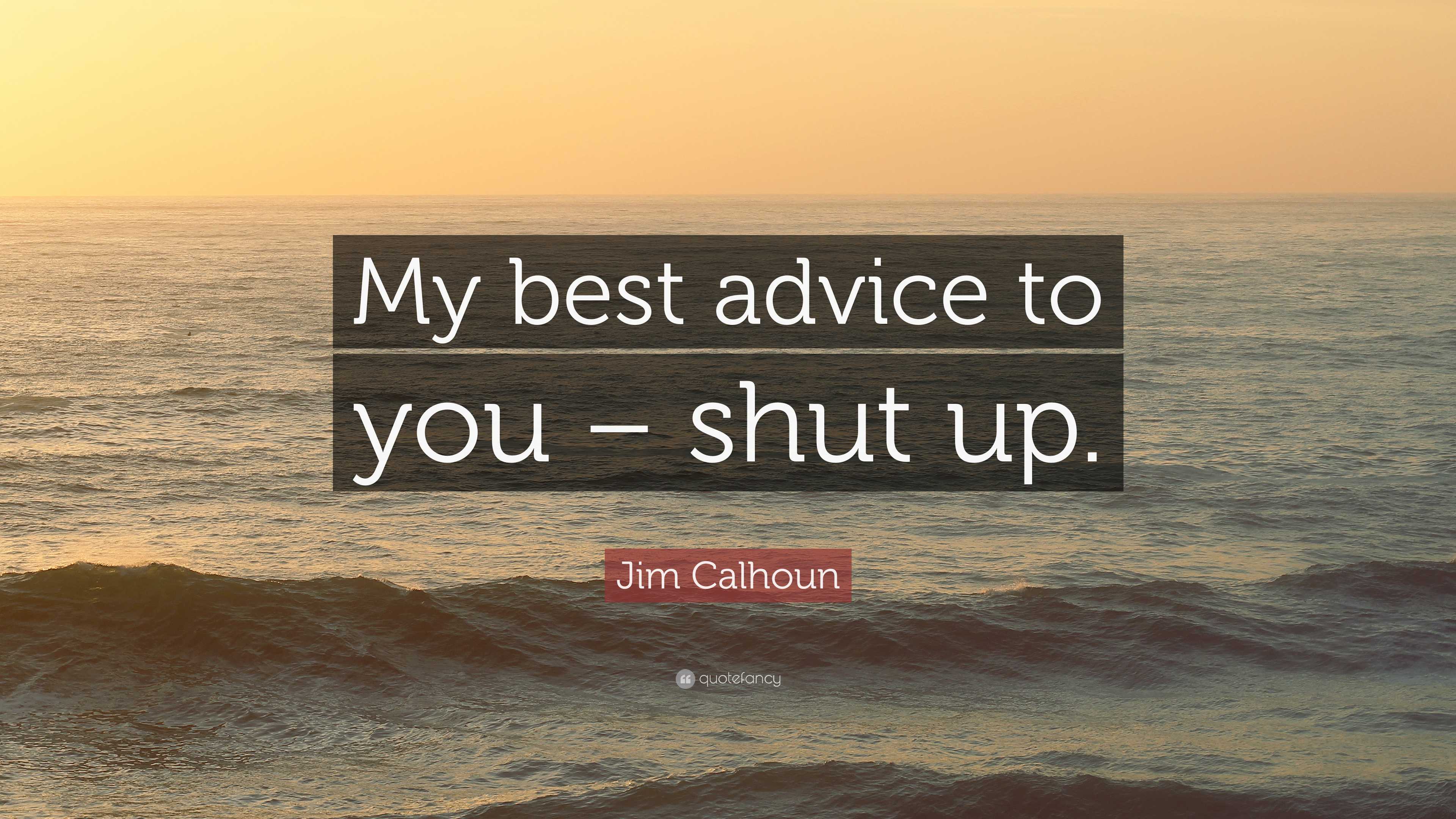 Jim Calhoun Quote: “My best advice to you – shut up.”