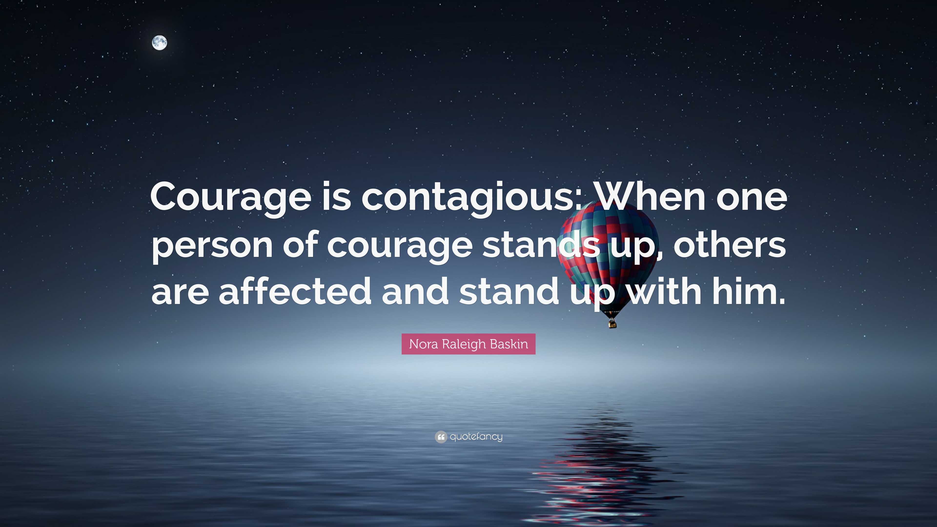Nora Raleigh Baskin Quote: “Courage is contagious: When one person of ...