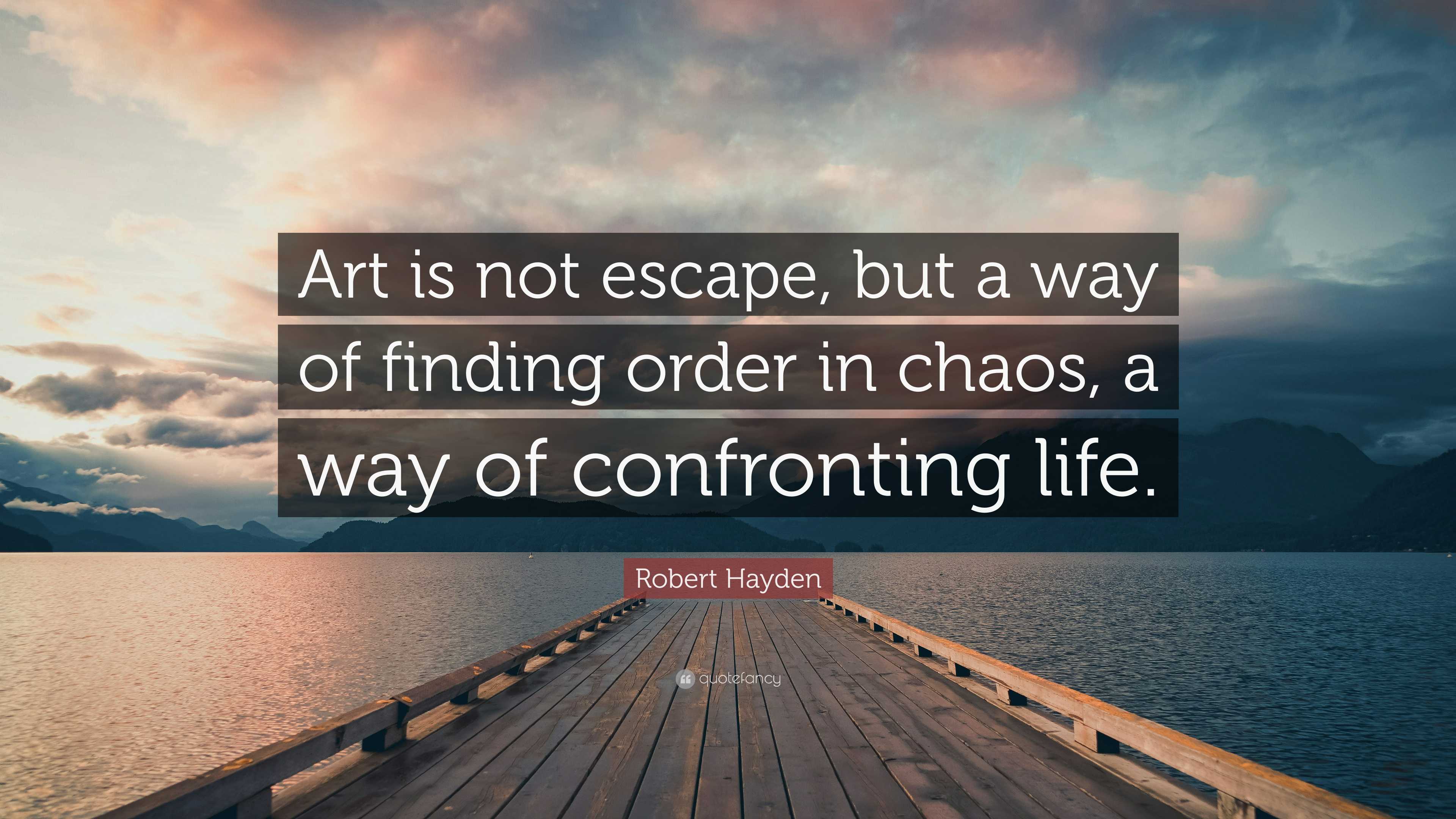 Robert Hayden Quote: “Art is not escape, but a way of finding order in ...