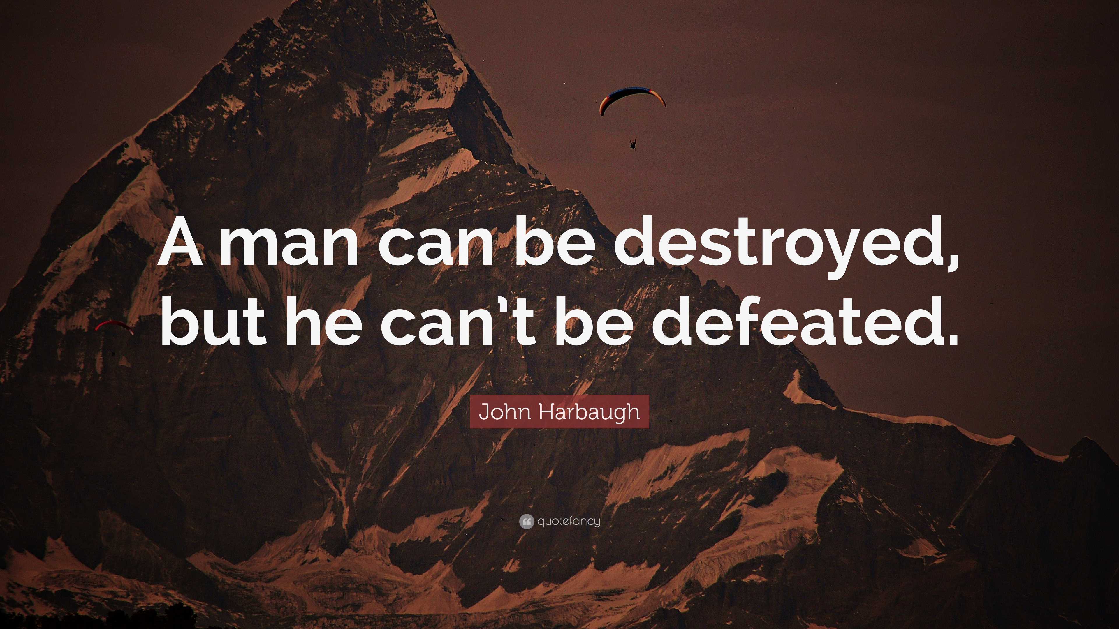 John Harbaugh Quote: “A man can be destroyed, but he can’t be defeated.”